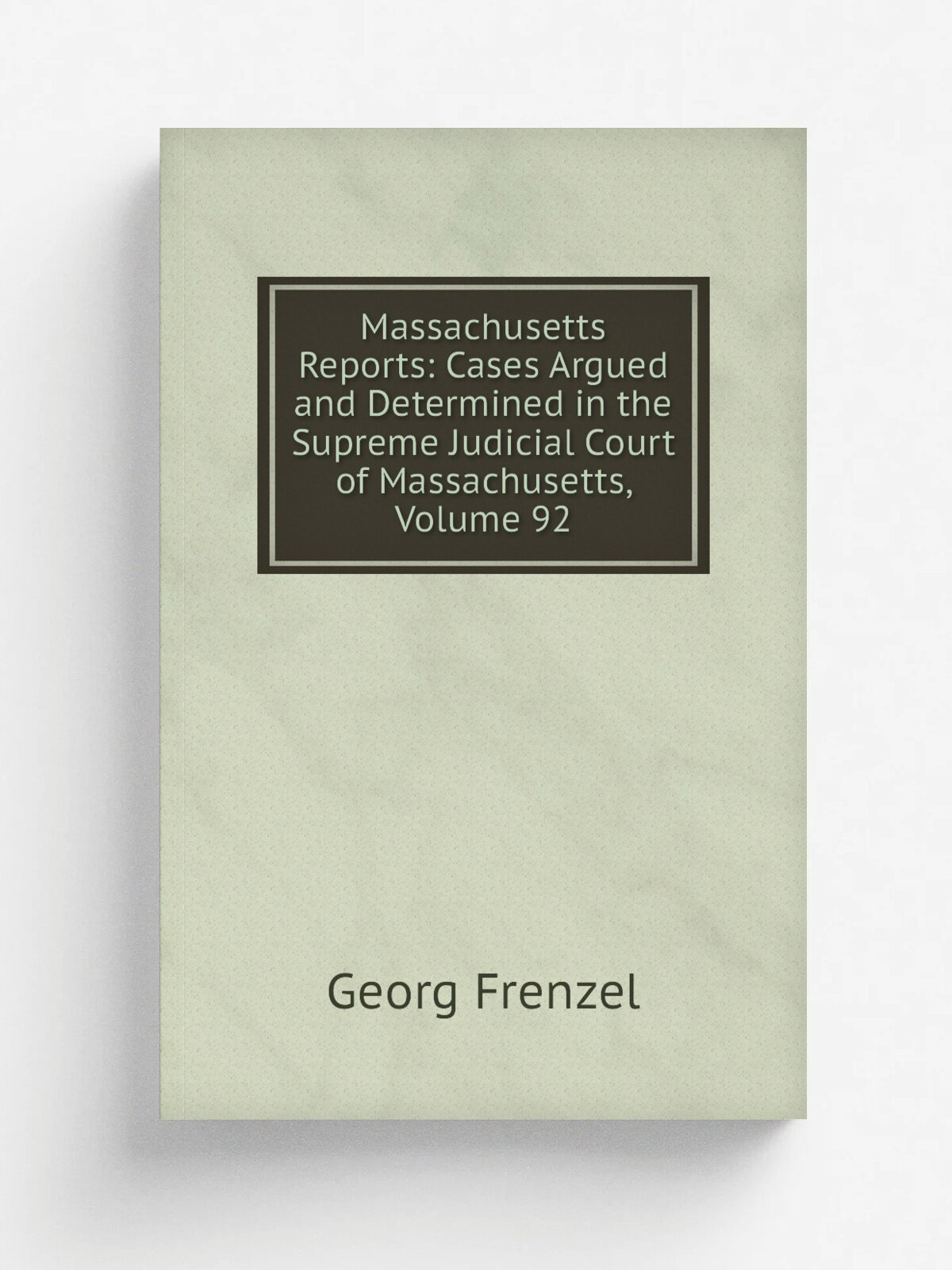 Massachusetts Reports: Cases Argued and Determined in the Supreme Judicial Court of Massachusetts, Volume 92