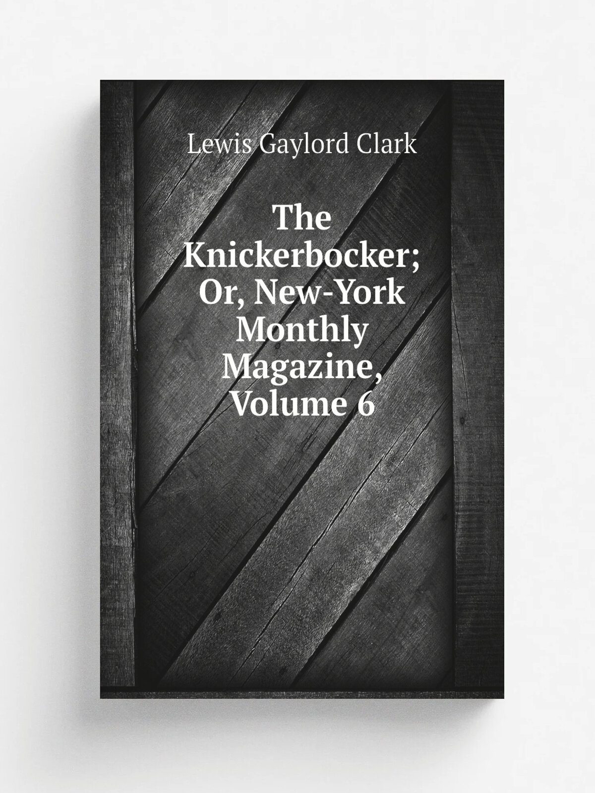 The Knickerbocker; Or, New-York Monthly Magazine, Volume 6 | Lewis Gaylord Clark | Репринт