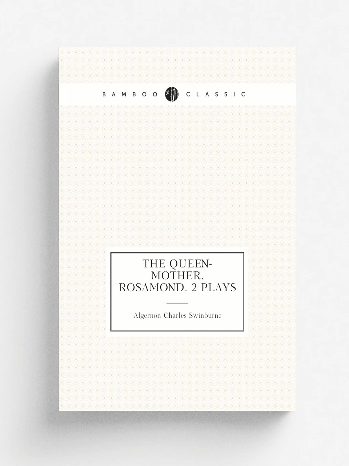 The Queen-Mother. Rosamond. 2 Plays