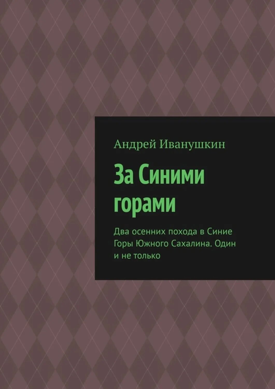 За Синими горами. Два осенних похода в Синие Горы Южного Сахалина. Один и не только [Цифровая книга]