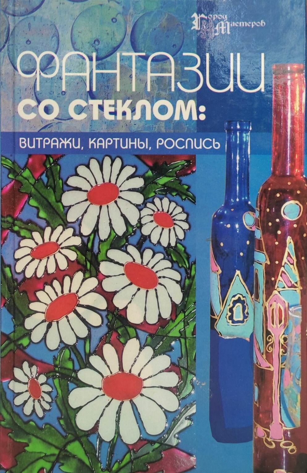 Фантазии со стеклом: витражи, картины, роспись. Скребцова Татьяна Олеговна. Феникс. 2006. Твердый переплет. 220 стр