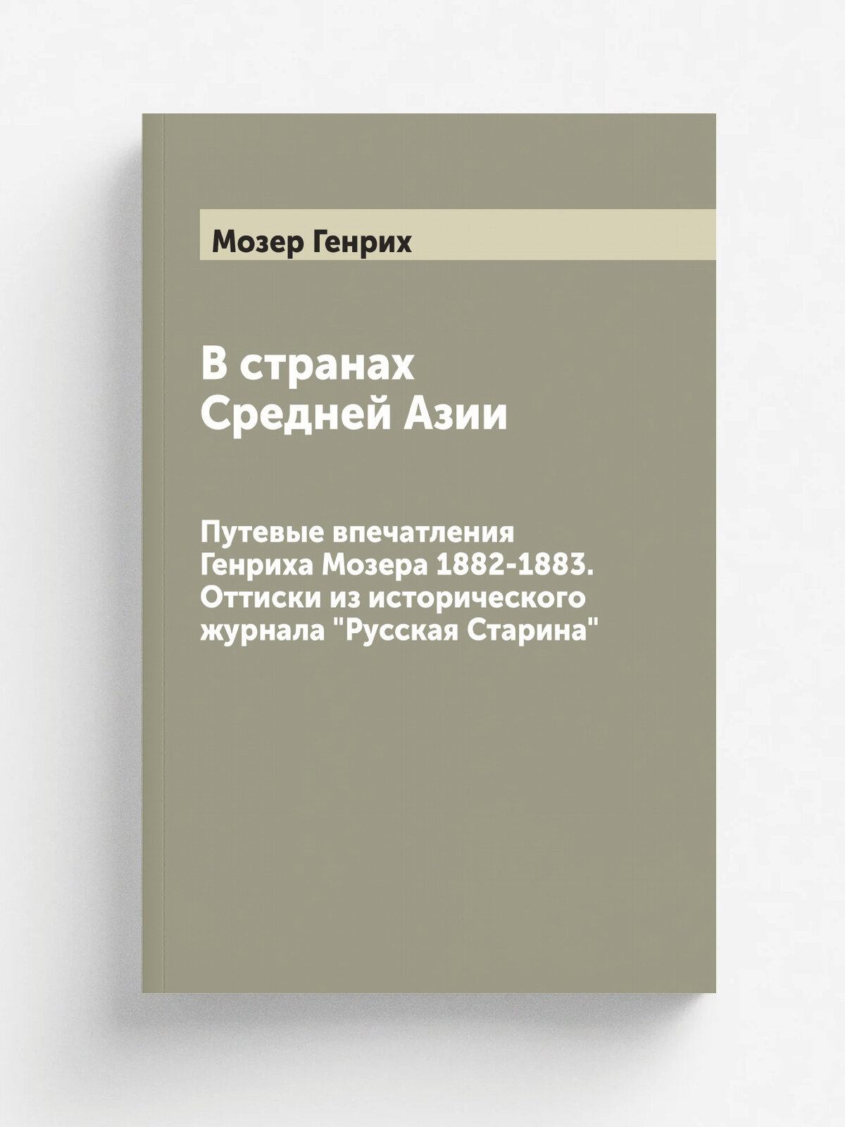 В странах Средней Азии. Путевые впечатления Генриха Мозера 1882-1883. Оттиски из исторического журнала "Русская Старина" | Мозер Генрих | 1888 | Типо…