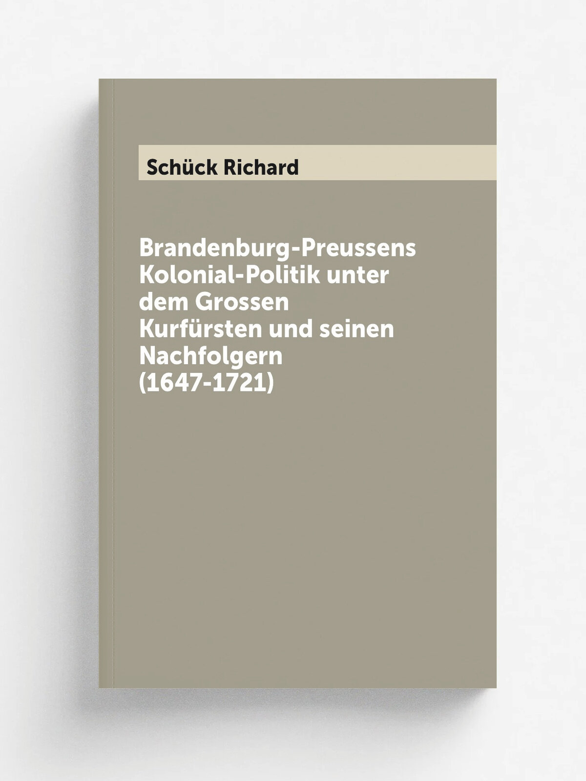 Brandenburg-Preussens Kolonial-Politik unter dem Grossen Kurf.rsten und seinen Nachfolgern (1647-1721)