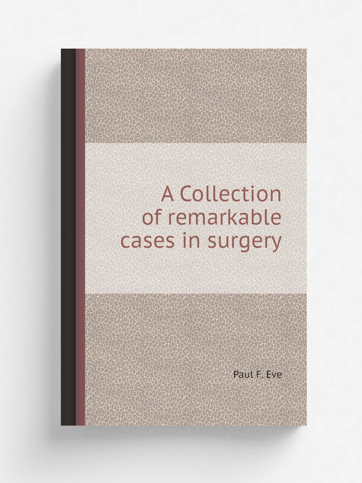 A Collection of remarkable cases in surgery