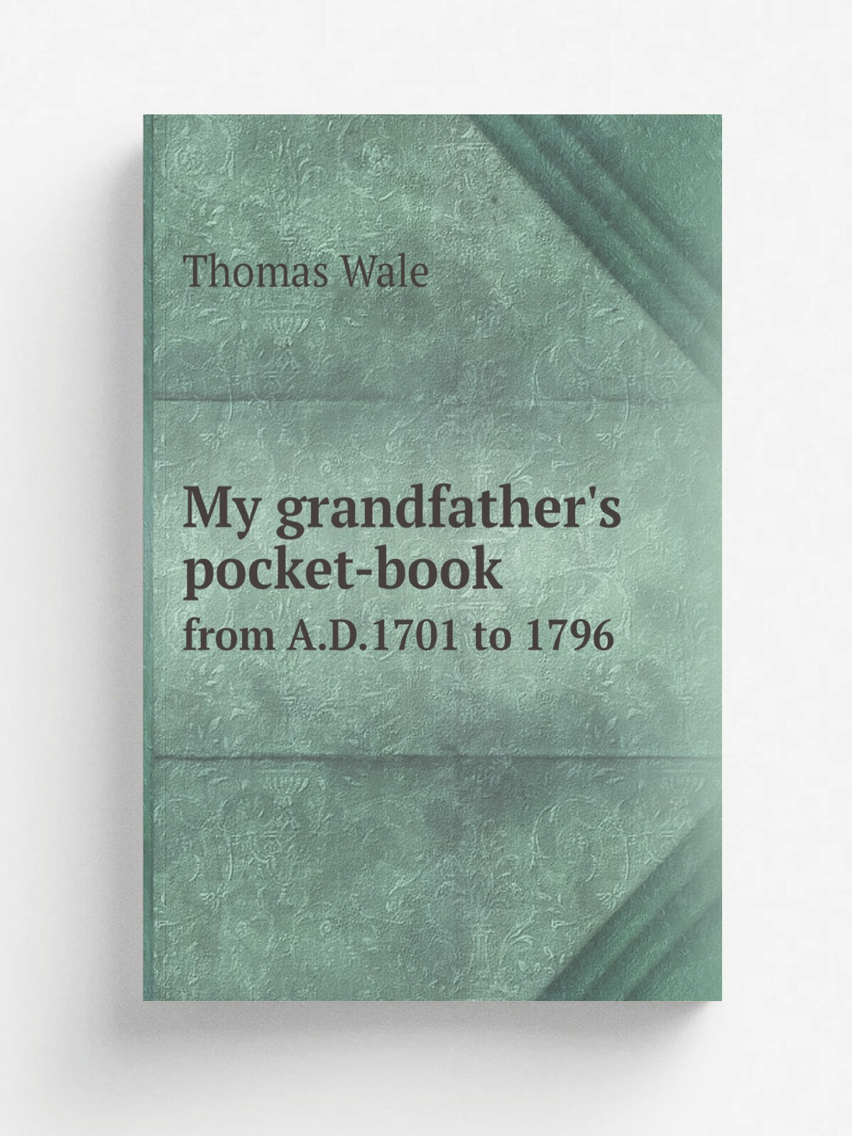 My grandfather's pocket-book. from A. D.1701 to 1796