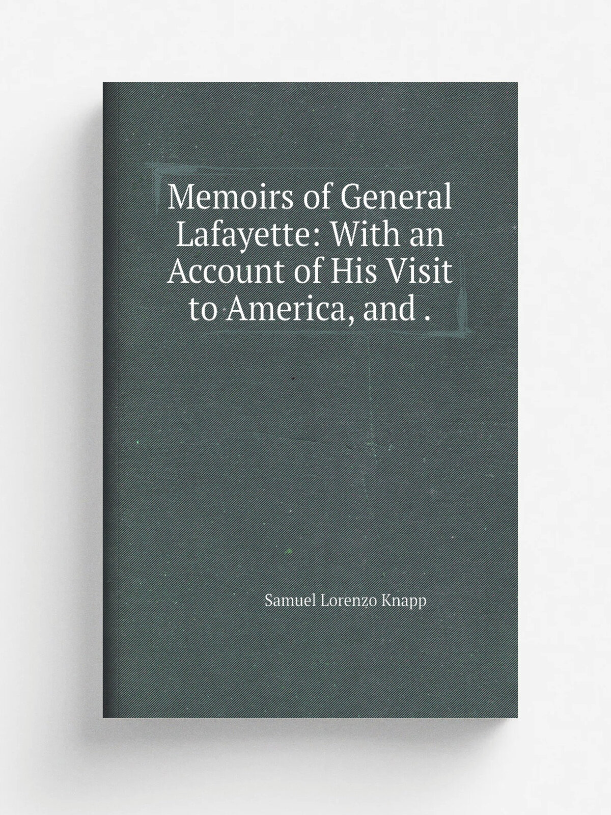 Memoirs of General Lafayette: With an Account of His Visit to America, and .