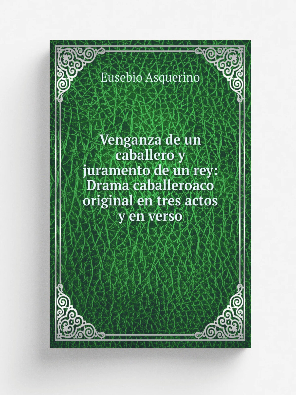 Venganza de un caballero y juramento de un rey: Drama caballeroaco original en tres actos y en verso