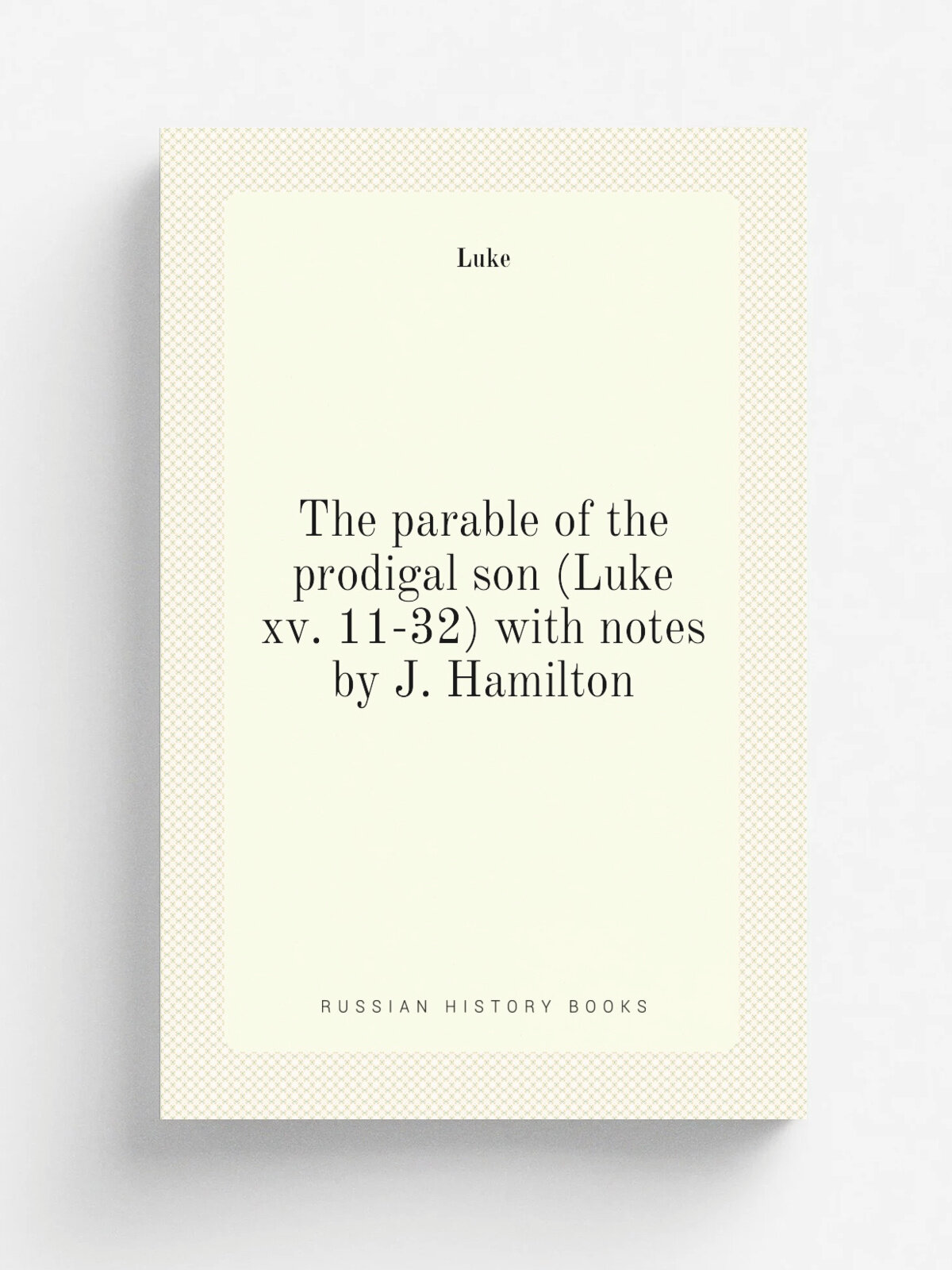 The parable of the prodigal son (Luke xv. 11-32) with notes by J. Hamilton
