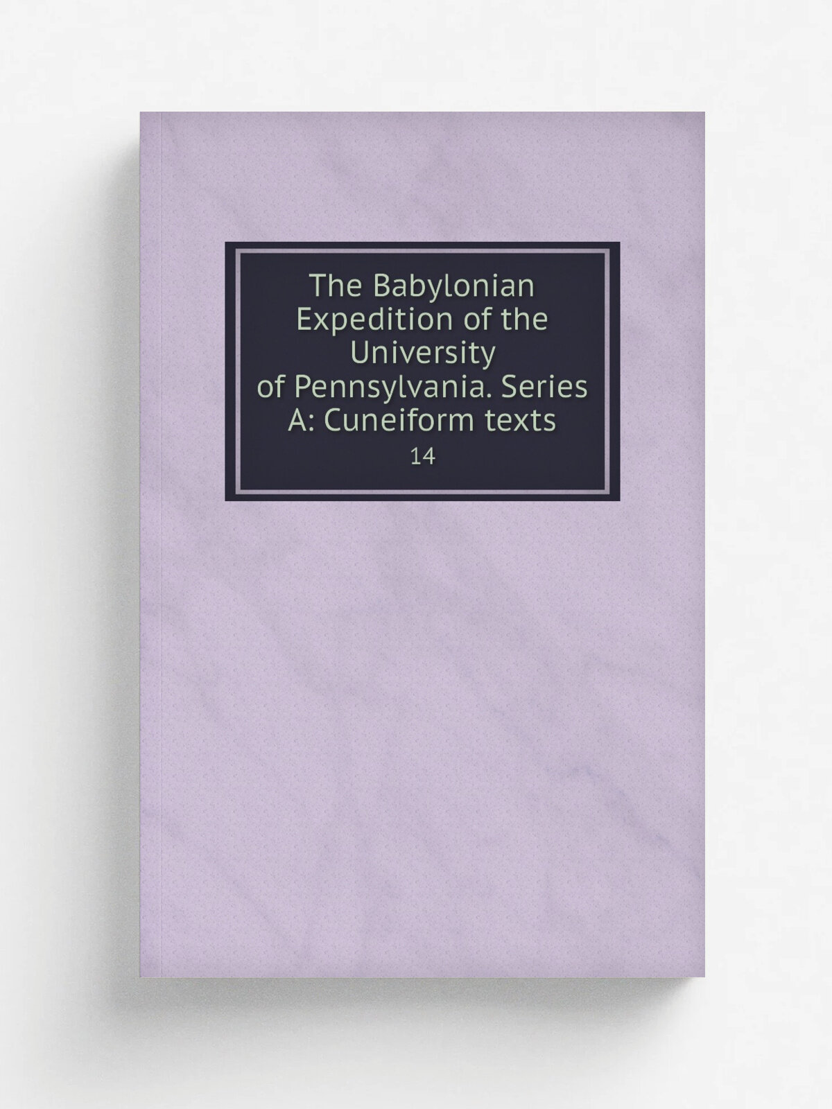 The Babylonian Expedition of the University of Pennsylvania. Series A: Cuneiform texts. 14