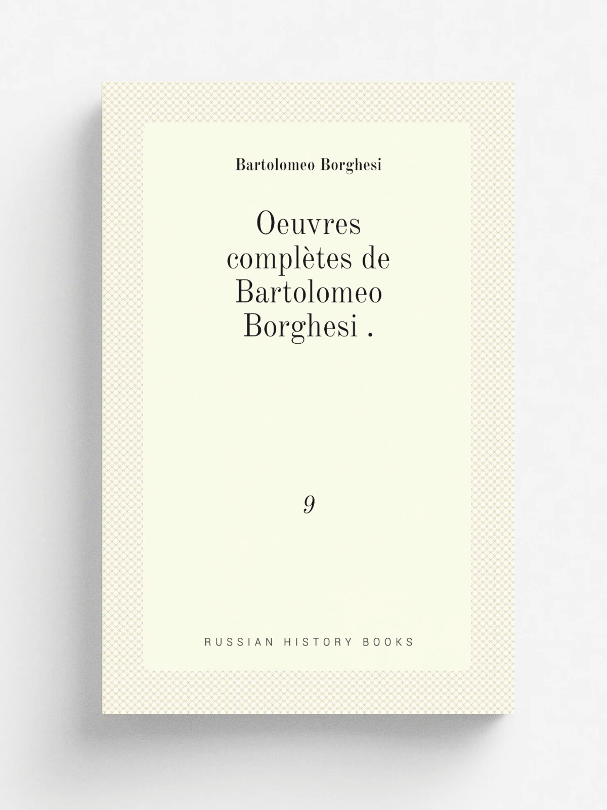 Oeuvres compl.tes de Bartolomeo Borghesi . 9 | Bartolomeo Borghesi | 1893 | Imprimerie Nationale | Репринт