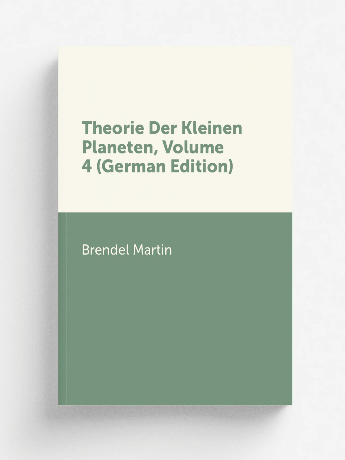 Theorie Der Kleinen Planeten, Volume 4 (German Edition) | Brendel Martin | Репринт
