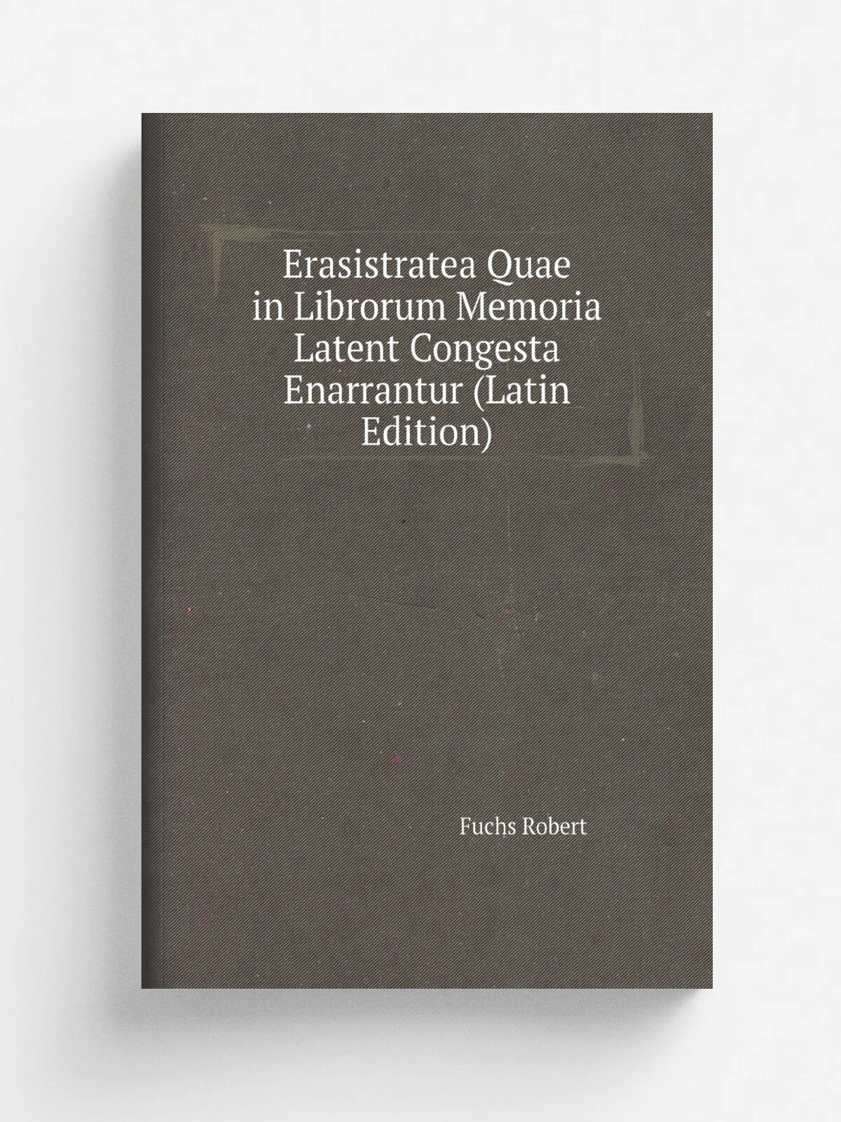 Erasistratea Quae in Librorum Memoria Latent Congesta Enarrantur (Latin Edition) | Fuchs Robert | Репринт
