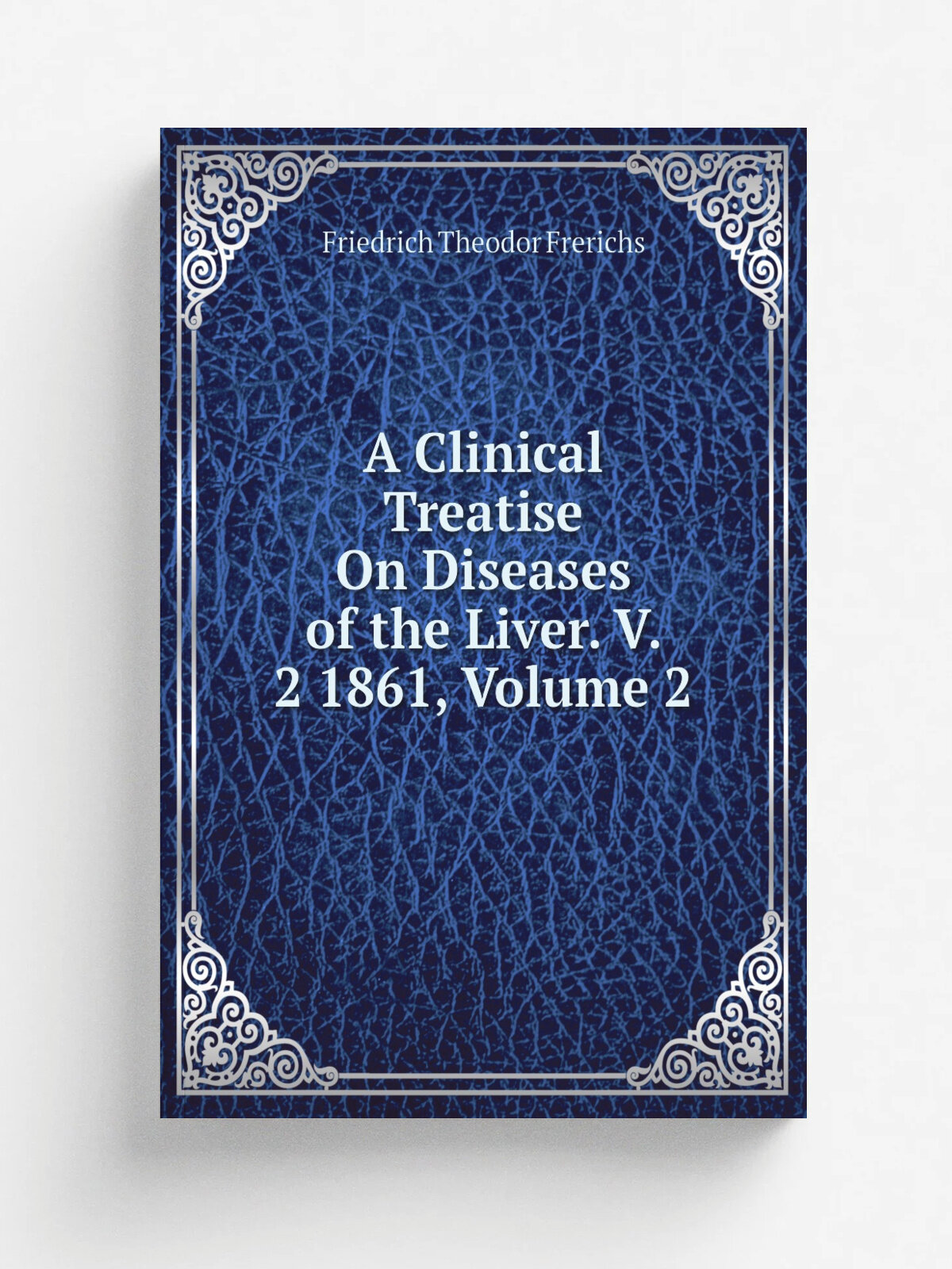 A Clinical Treatise On Diseases of the Liver. V. 2 1861, Volume 2 | Friedrich Theodor Frerichs | Репринт