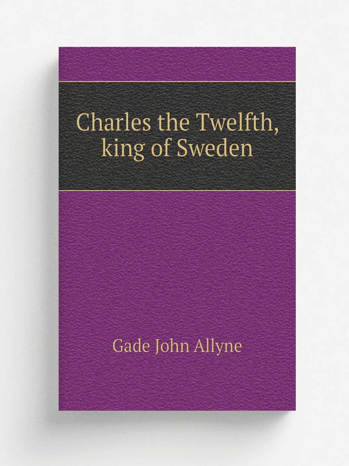 Charles the Twelfth, king of Sweden | Gade John Allyne | Репринт