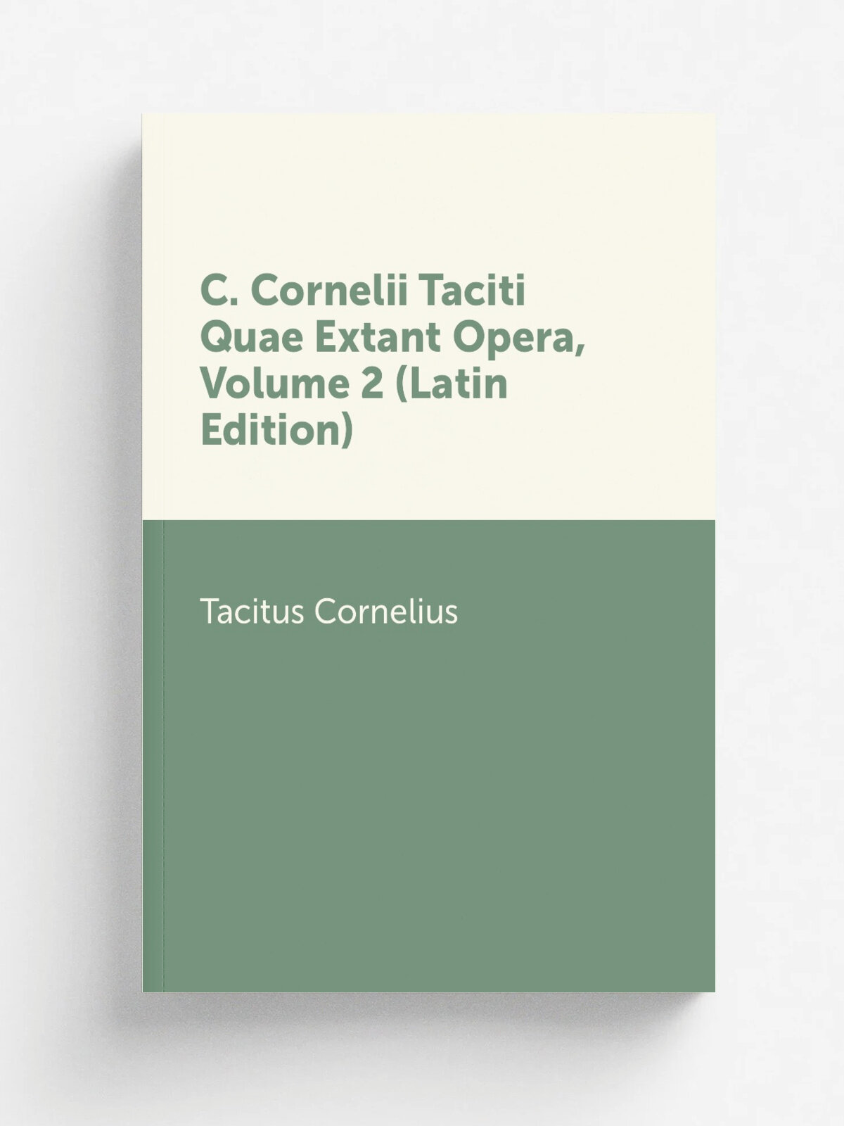 C. Cornelii Taciti Quae Extant Opera, Volume 2 (Latin Edition) | Tacitus Cornelius | Репринт