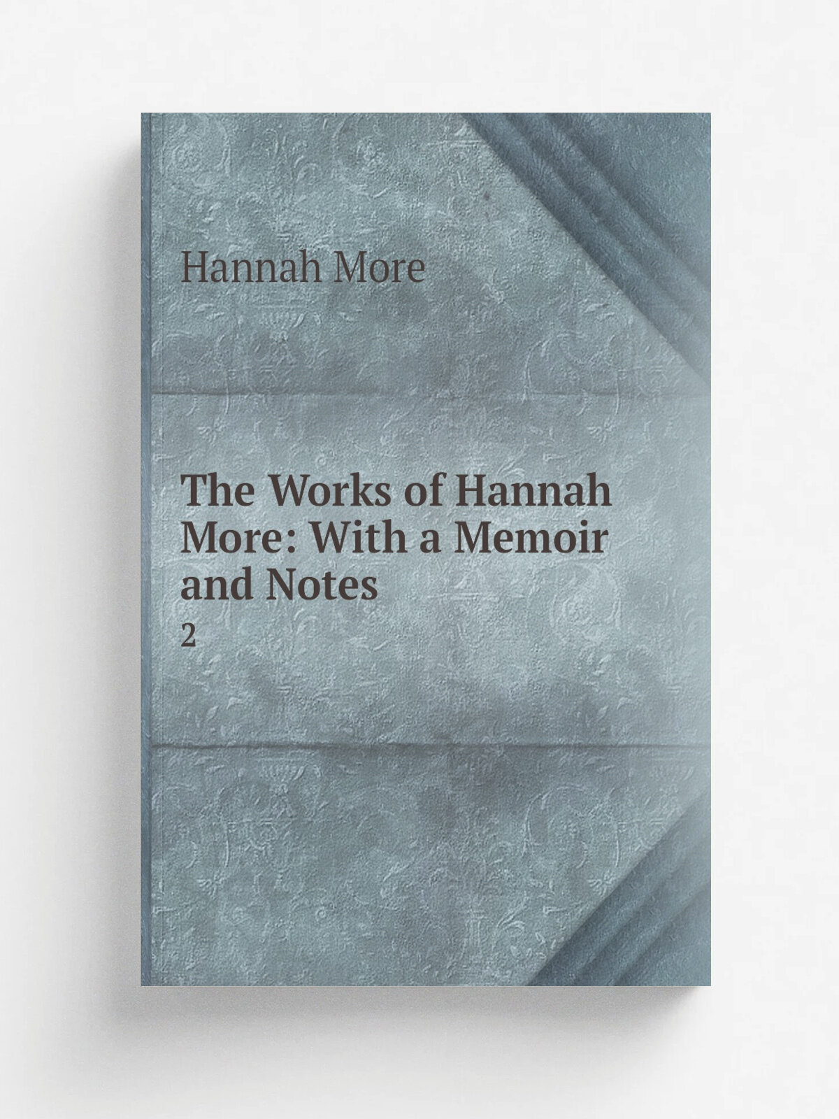 The Works of Hannah More: With a Memoir and Notes. 2 | Hannah More | 1834 | Fisher, Fisher and Jackson | Репринт