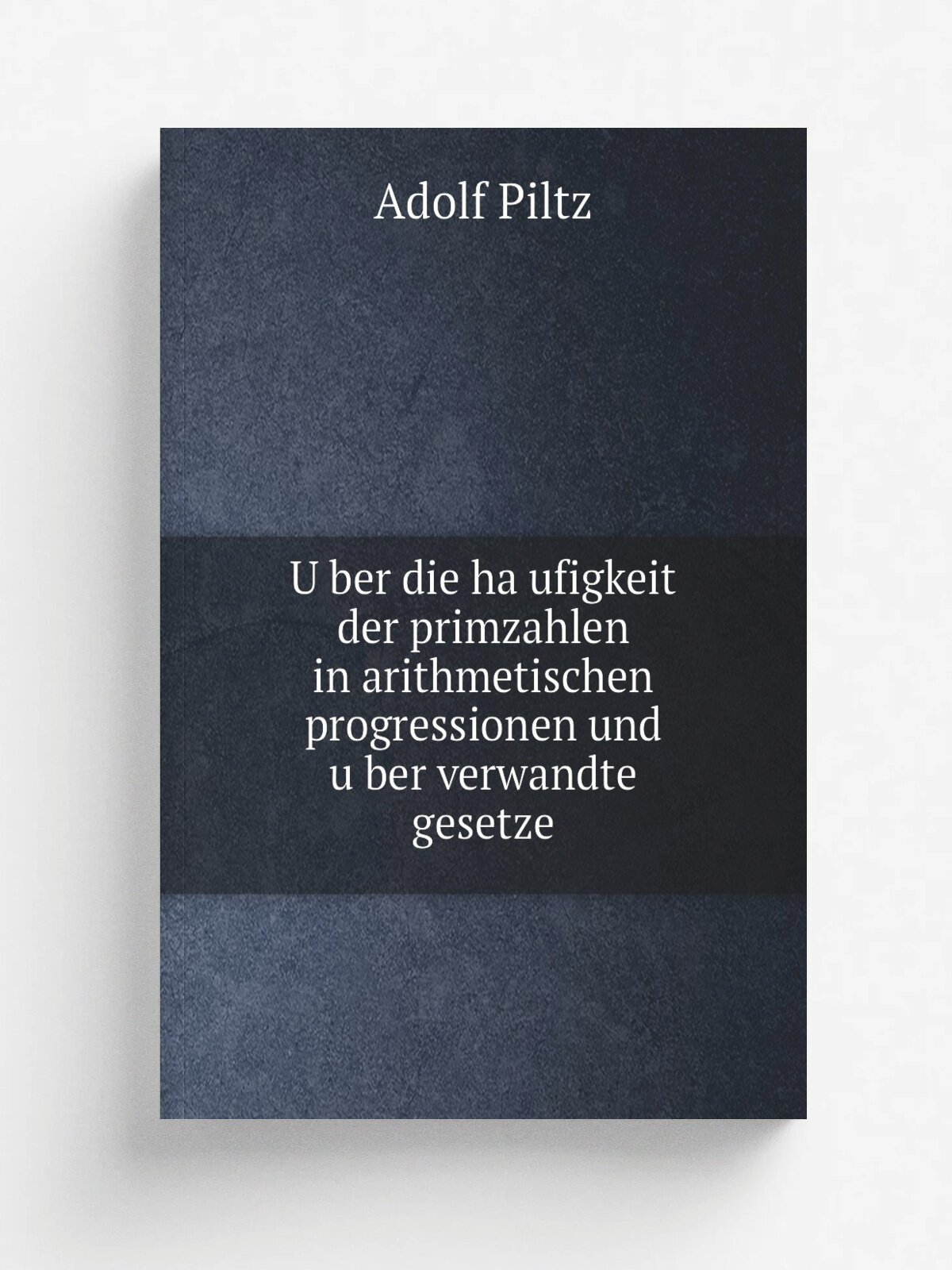 U.ber die ha.ufigkeit der primzahlen in arithmetischen progressionen und u.ber verwandte gesetze | Adolf Piltz | 1884 | Jena : A. Neuenhahn | Репринт