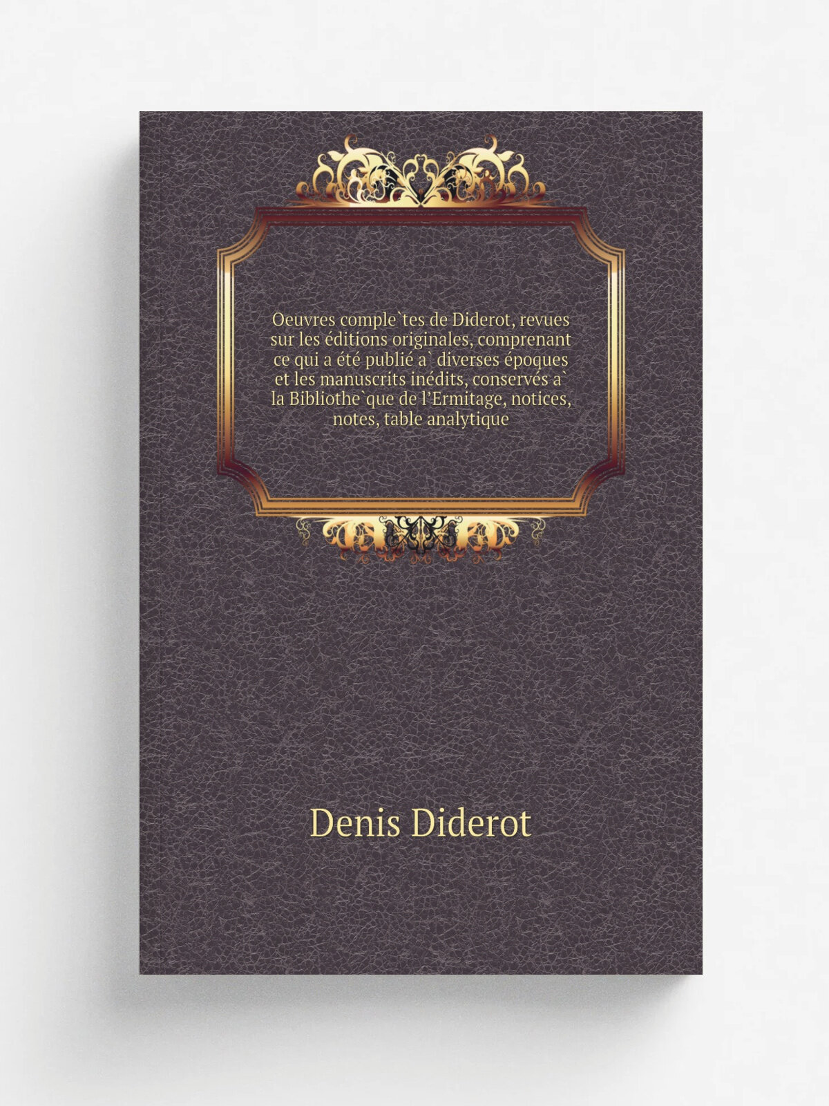 Oeuvres comple.tes de Diderot, revues sur les e.ditions originales, comprenant ce qui a e.te. publie. a. diverses e.poques et les manuscrits ine.dits…