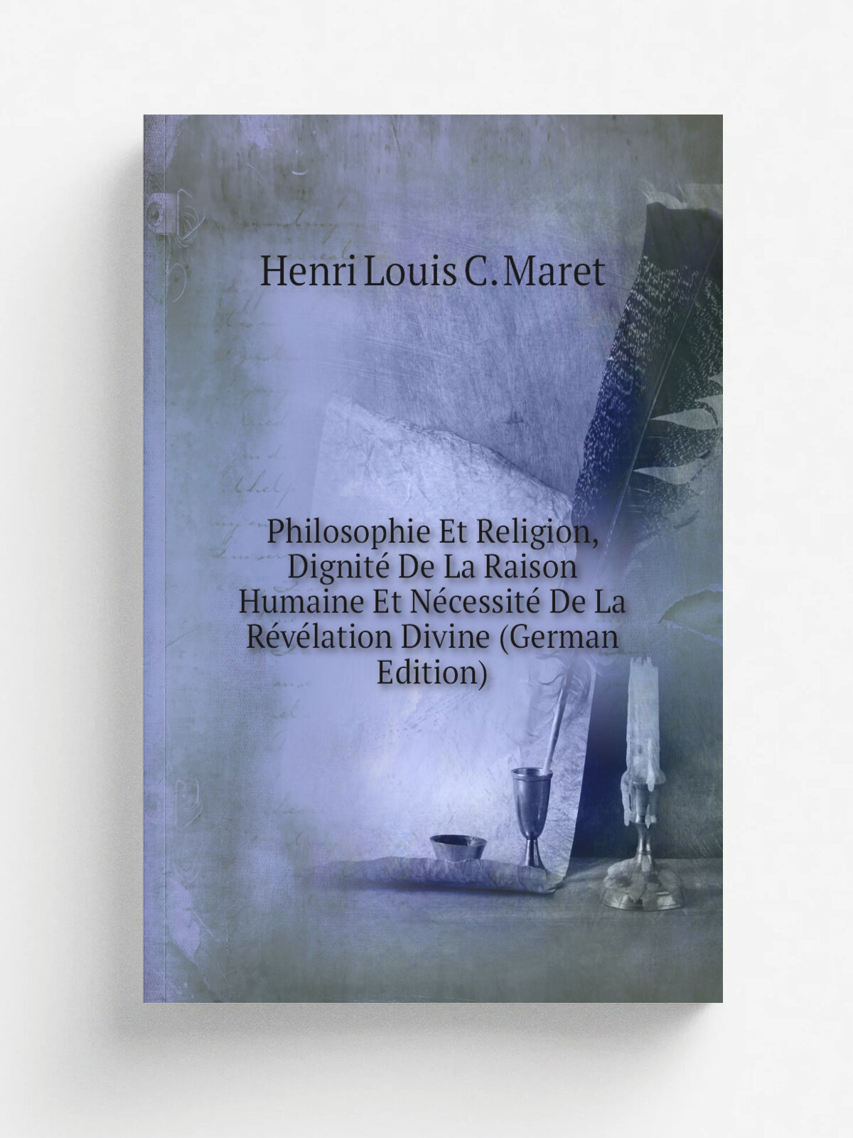 Philosophie Et Religion, Dignit. De La Raison Humaine Et N.cessit. De La R.v.lation Divine (German Edition) | Henri Louis C. Maret | Репринт