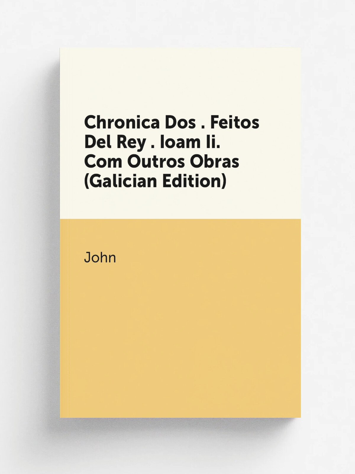 Chronica Dos . Feitos Del Rey . Ioam Ii. Com Outros Obras (Galician Edition) | John | Репринт