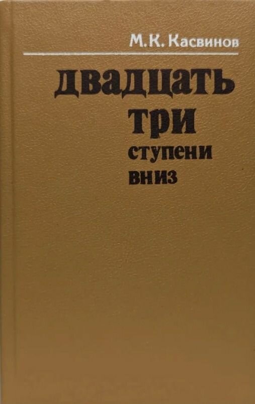Двадцать три ступени вниз. Касвинов Марк Константинович. Мысль. 1982. Твердый переплет. 565 стр