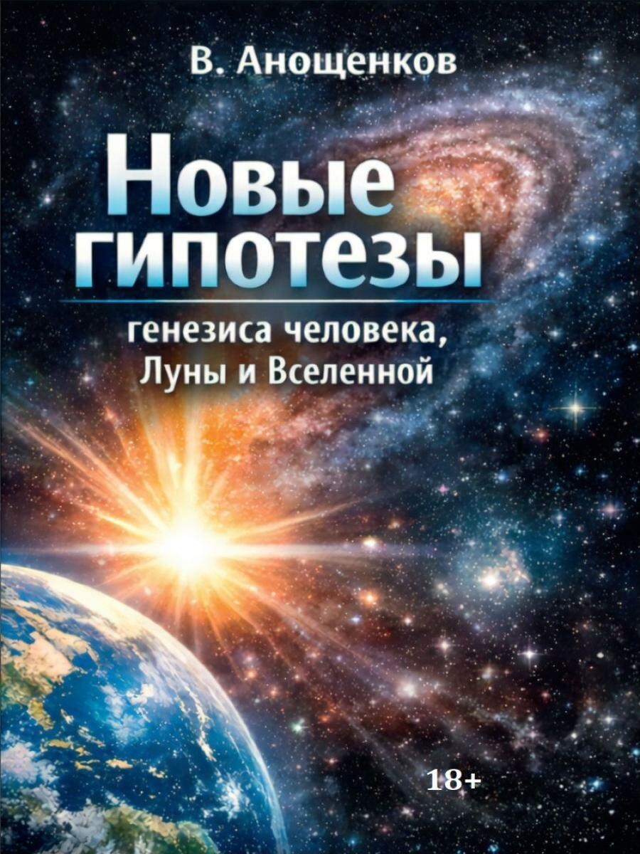 Новые гипотезы генезиса человека, Луны и Вселенной. Анощенков В. Н.