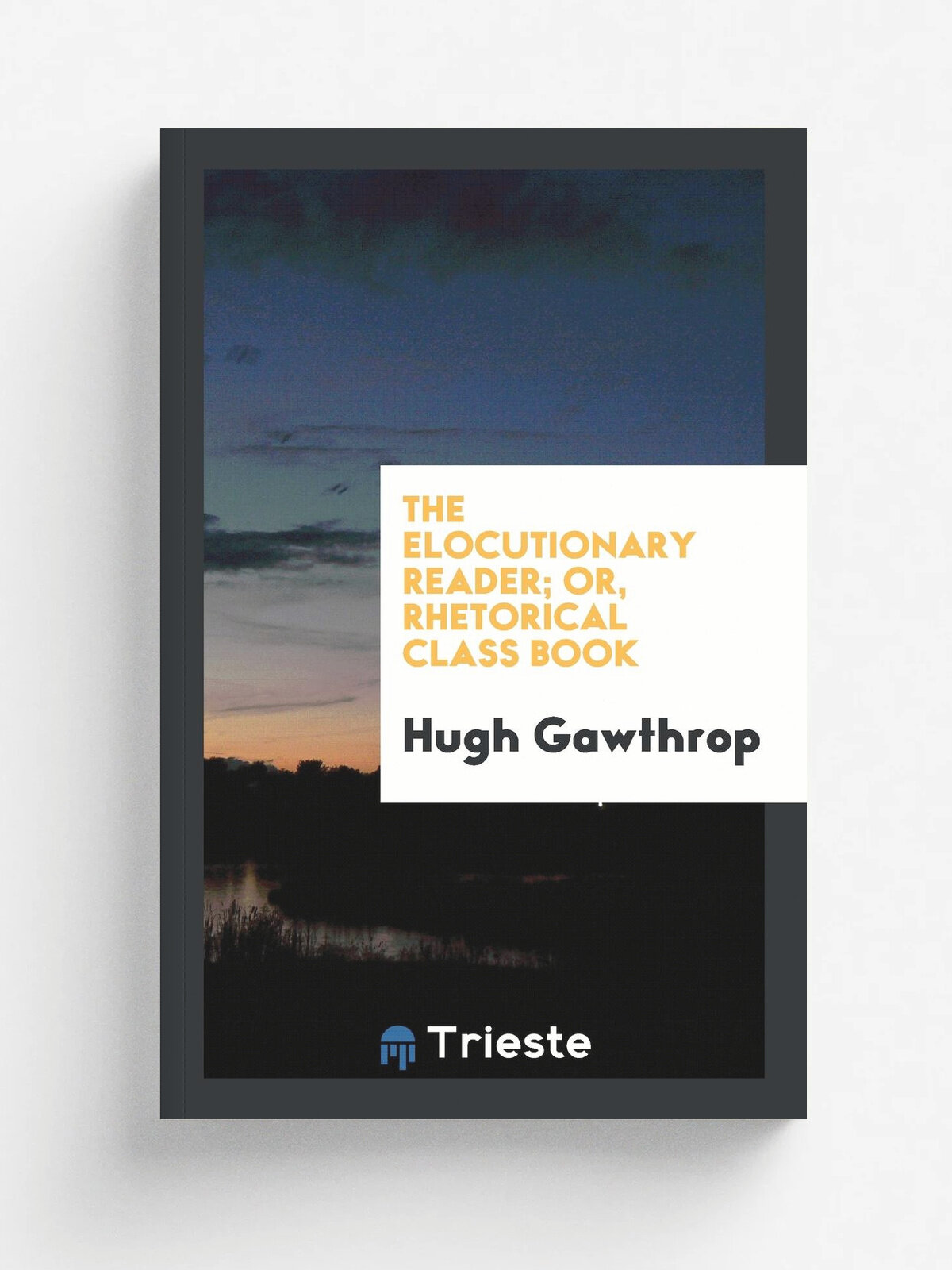 The Elocutionary Reader; Or, Rhetorical Class Book