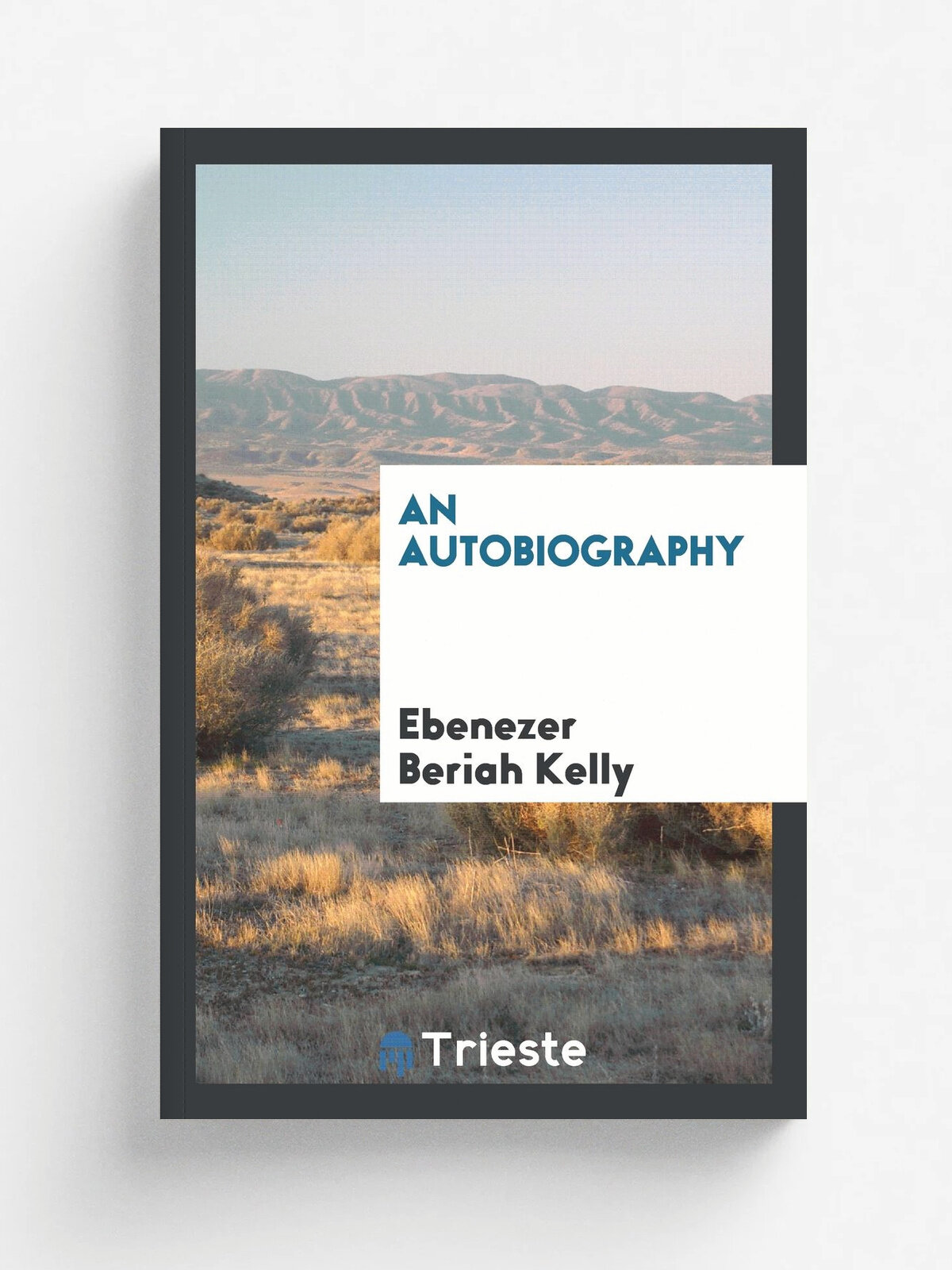 Ebenezer Beriah Kelly. an autobiography