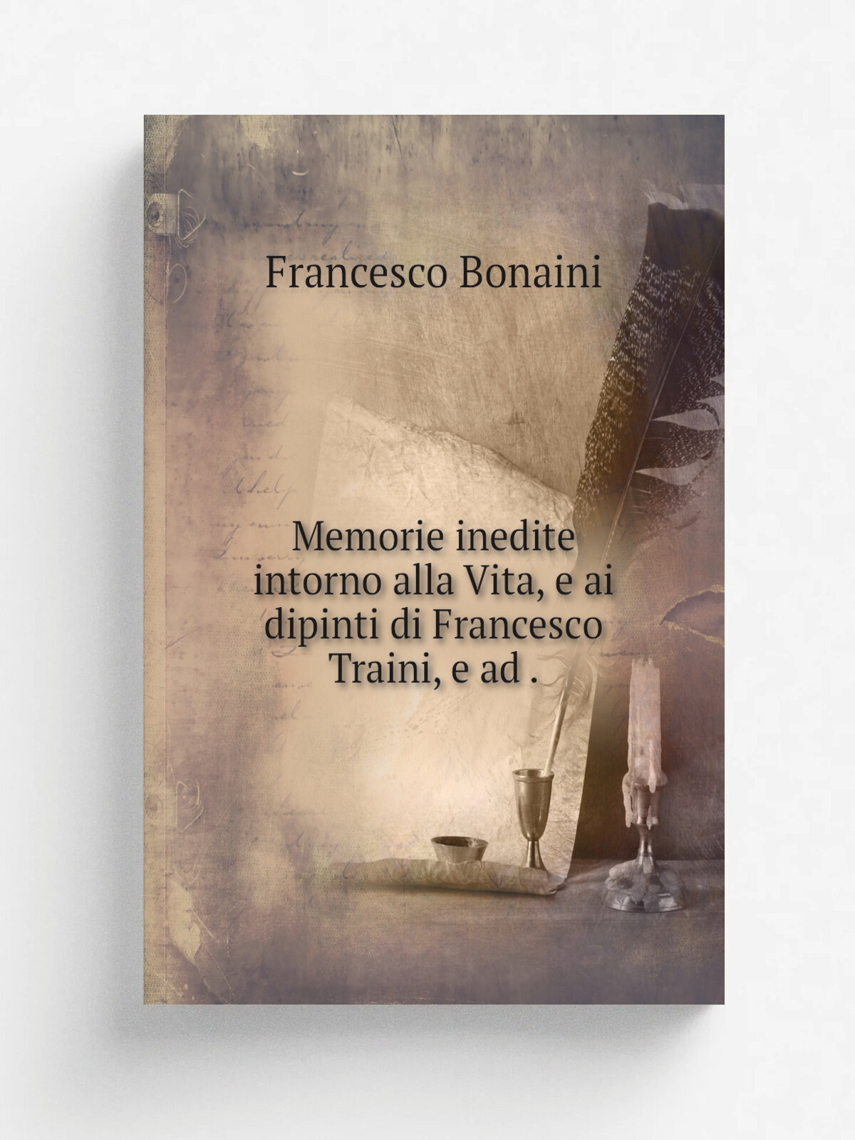 Memorie inedite intorno alla Vita, e ai dipinti di Francesco Traini, e ad .