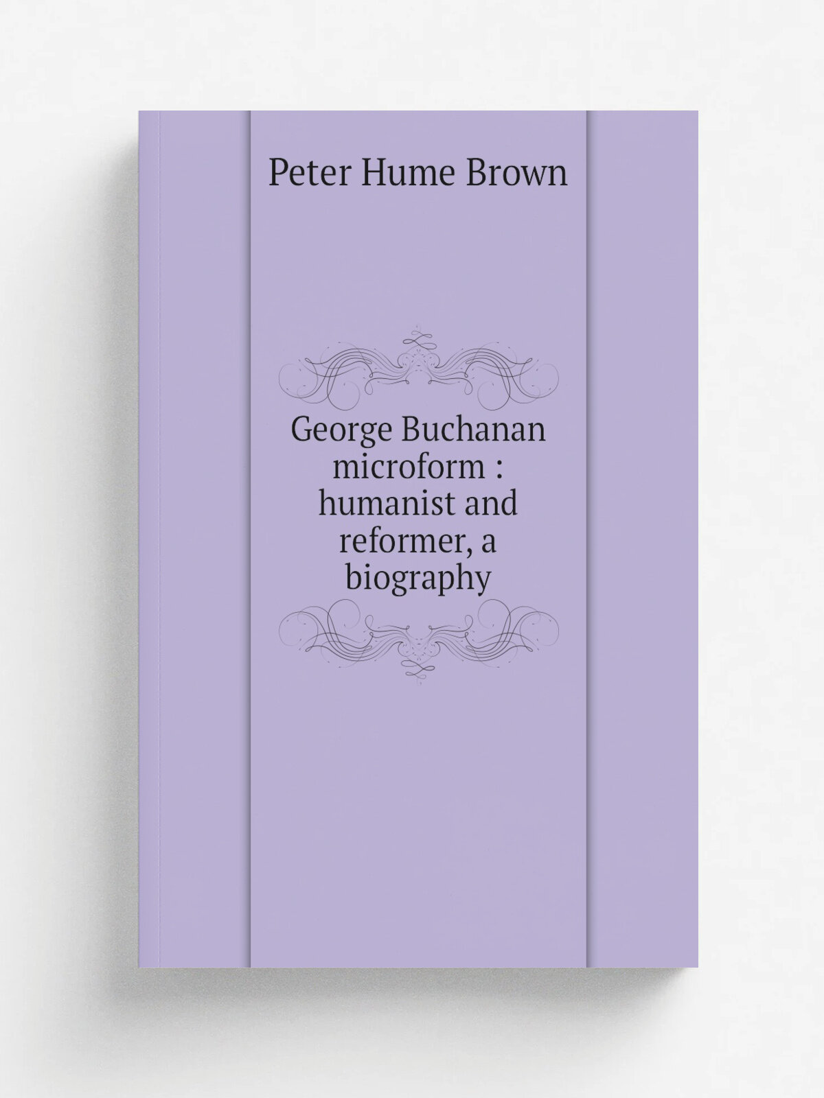 George Buchanan microform : humanist and reformer, a biography