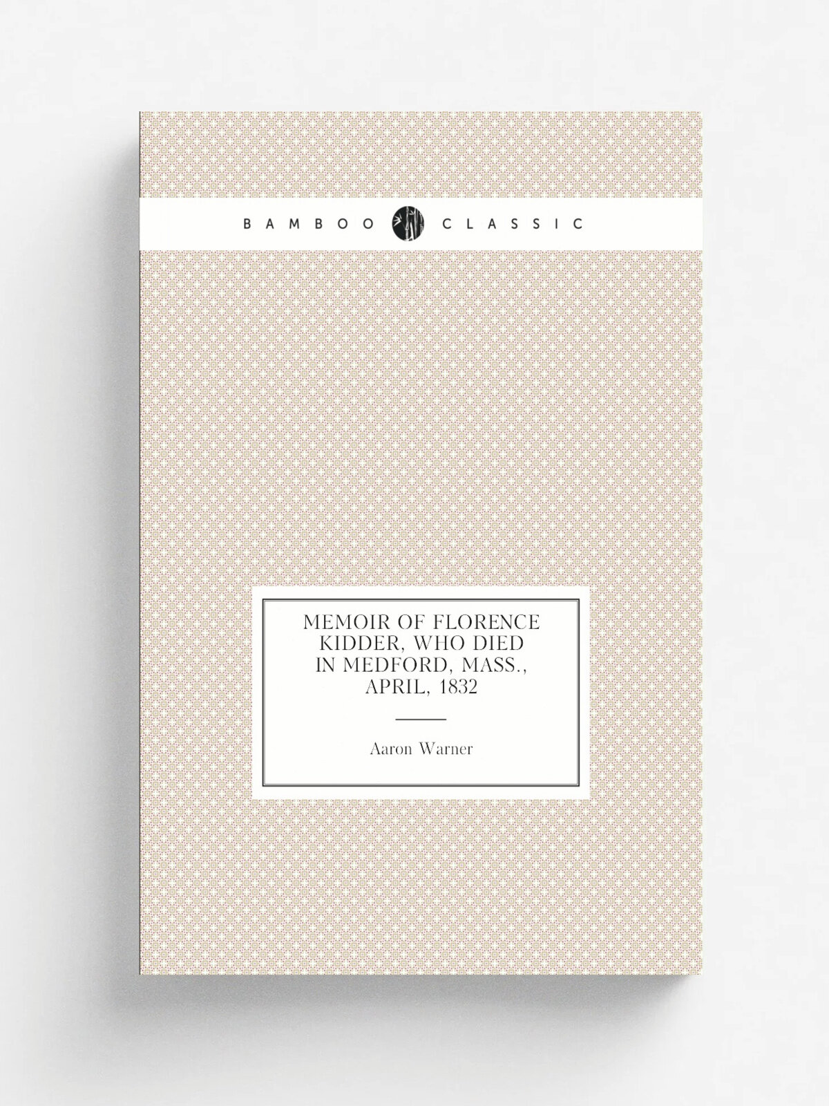 Memoir of Florence Kidder, who died in Medford, Mass, April, 1832