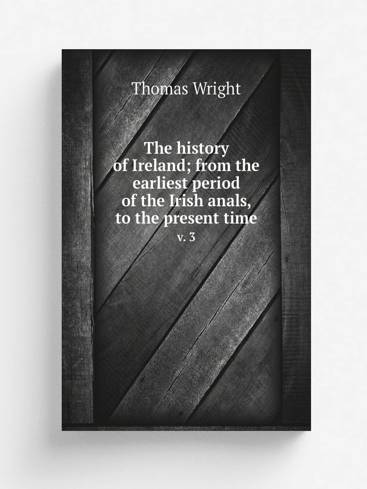 The history of Ireland; from the earliest period of the Irish anals, to the present time. v. 3