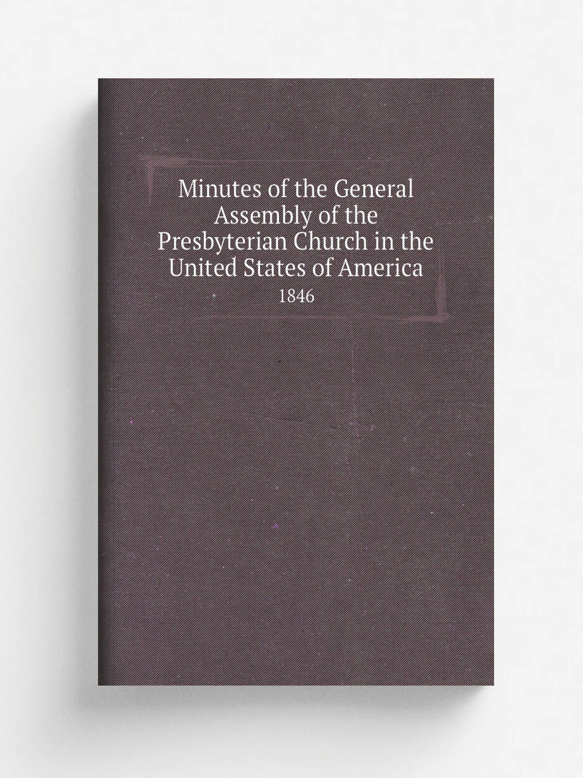Minutes of the General Assembly of the Presbyterian Church in the United States of America. 1846