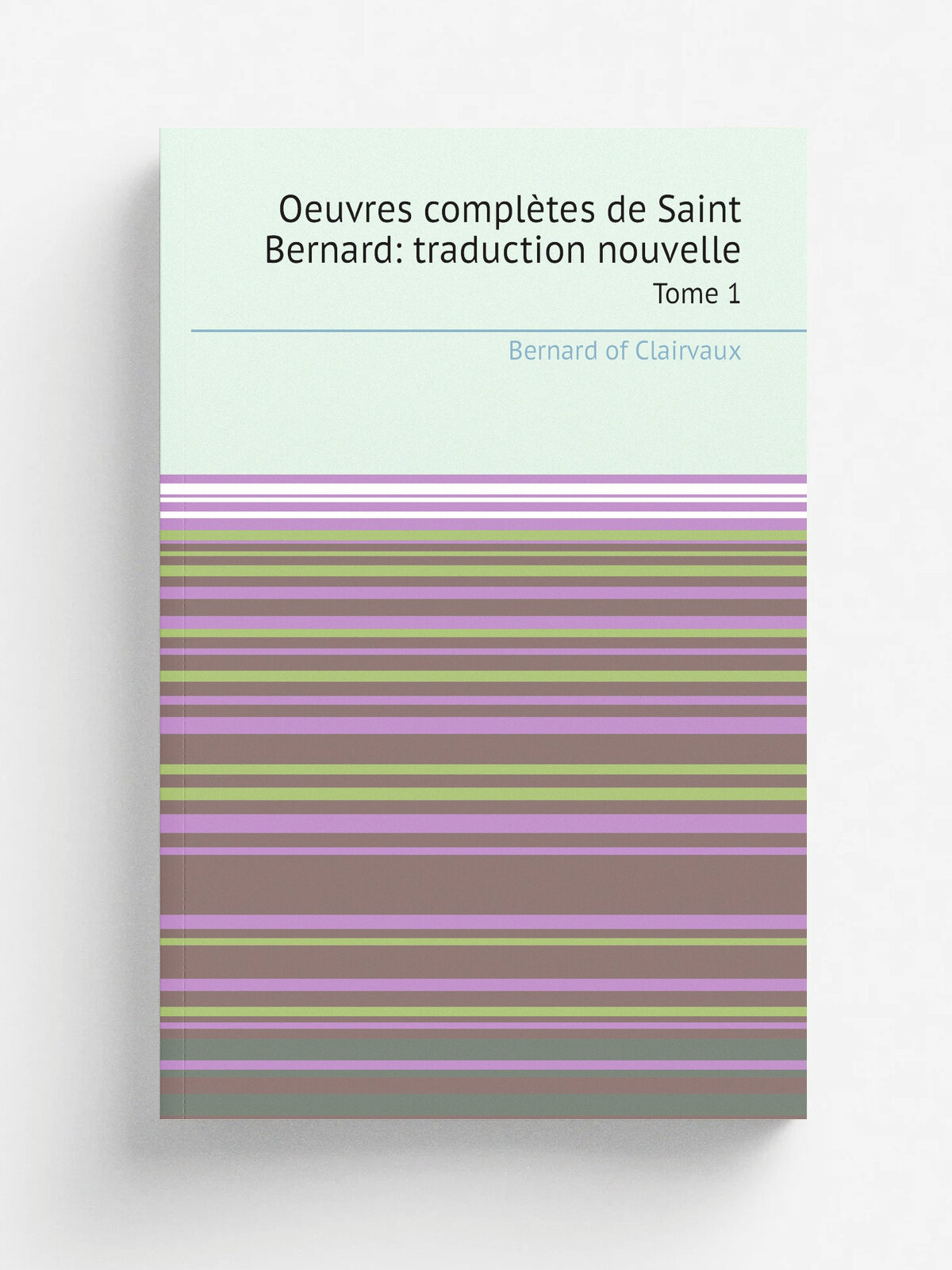 Oeuvres compl.tes de Saint Bernard: traduction nouvelle. Tome 1