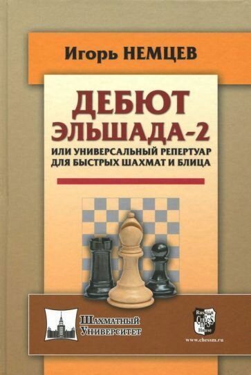 Учебное пособие Русский шахматный дом Шахматный университет. Дебют Эльшада - 2, или Универсальный репертуар для быстрых шахмат и блица. 2018 год, И. Немцев