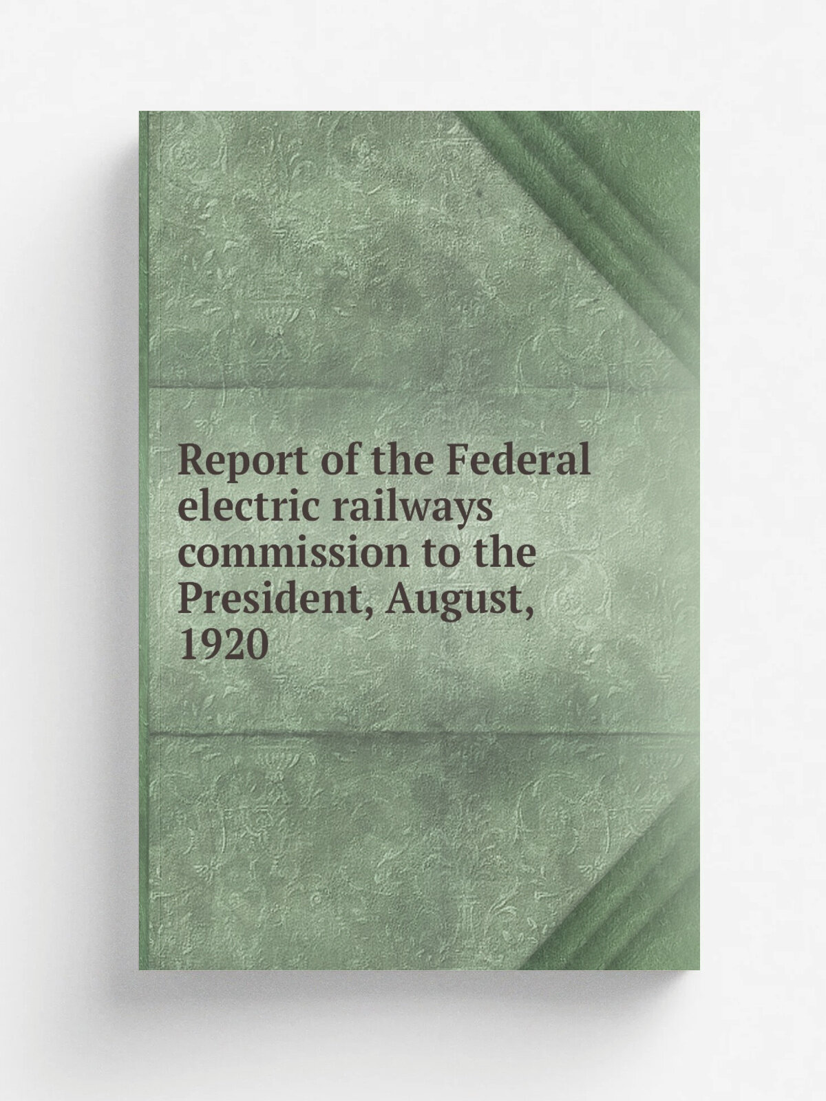 Report of the Federal electric railways commission to the President, August, 1920