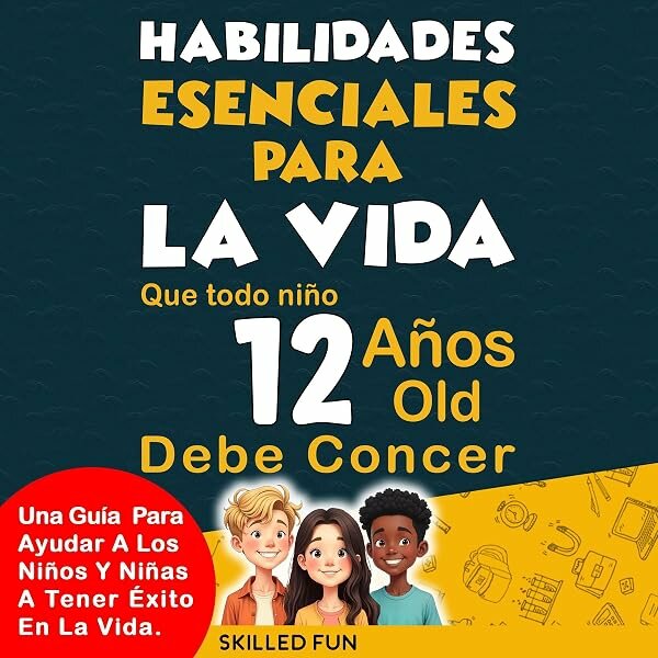 Habilidades Esenciales para la Vida que Todo Niño de 12 Años Debe Conocer [Essential Skills for Life That Every 12-Year-Old Child Should Know]: Una Guía para Ayudar a los Niños y Niñas a Tener Éxito en la Vida，Reprinted paperback book