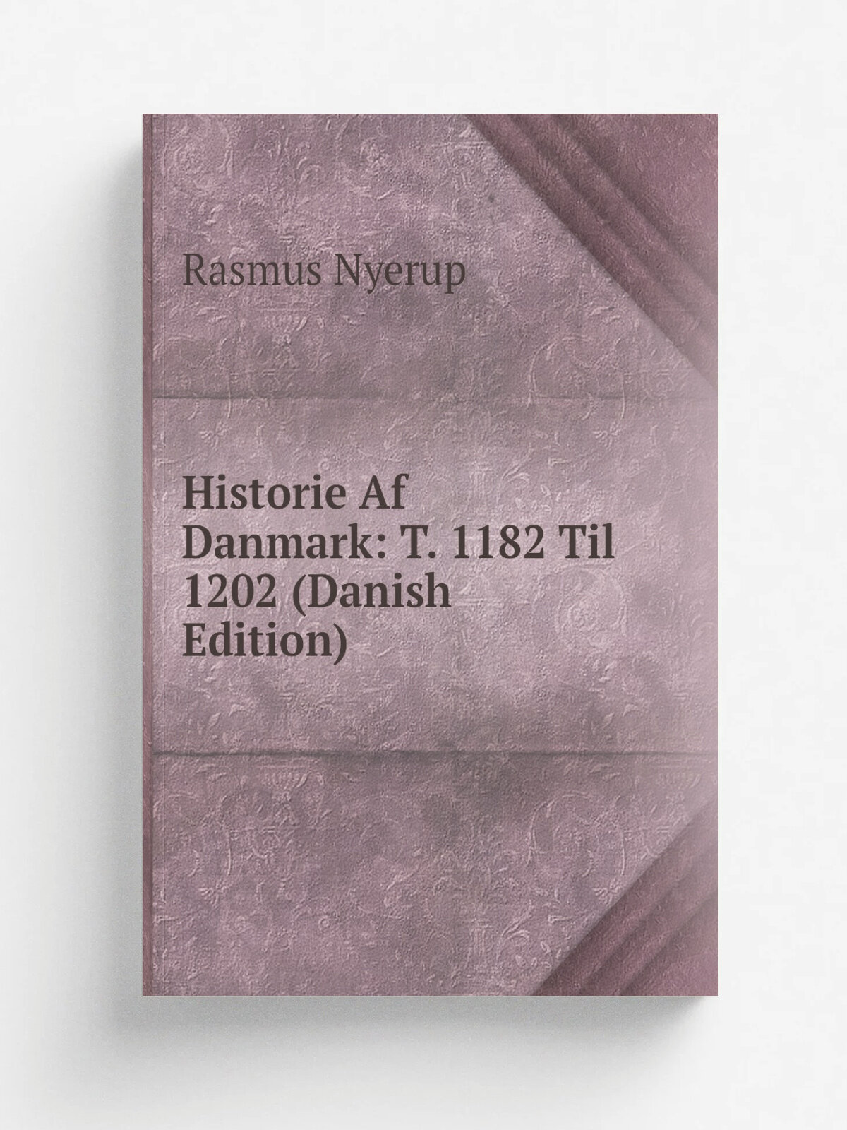 Historie Af Danmark: T. 1182 Til 1202 (Danish Edition) | Rasmus Nyerup | Репринт