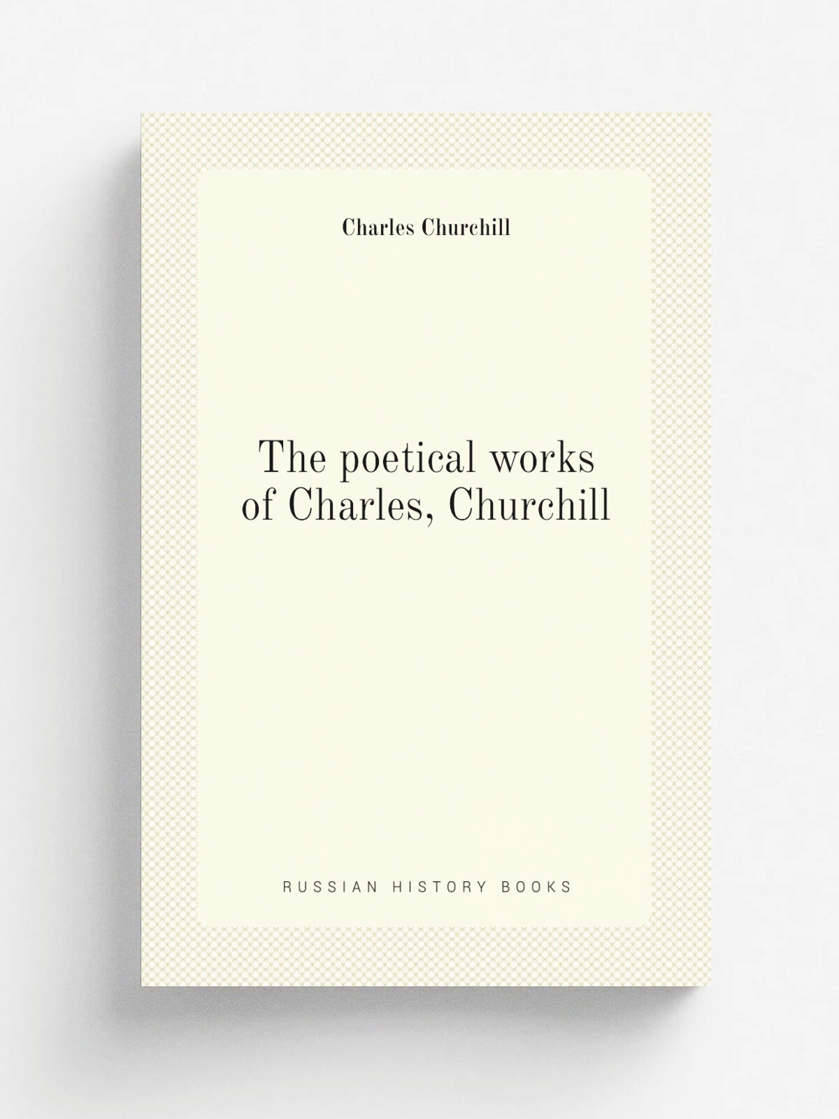 The poetical works of Charles, Churchill | Churchill Charles | Репринт