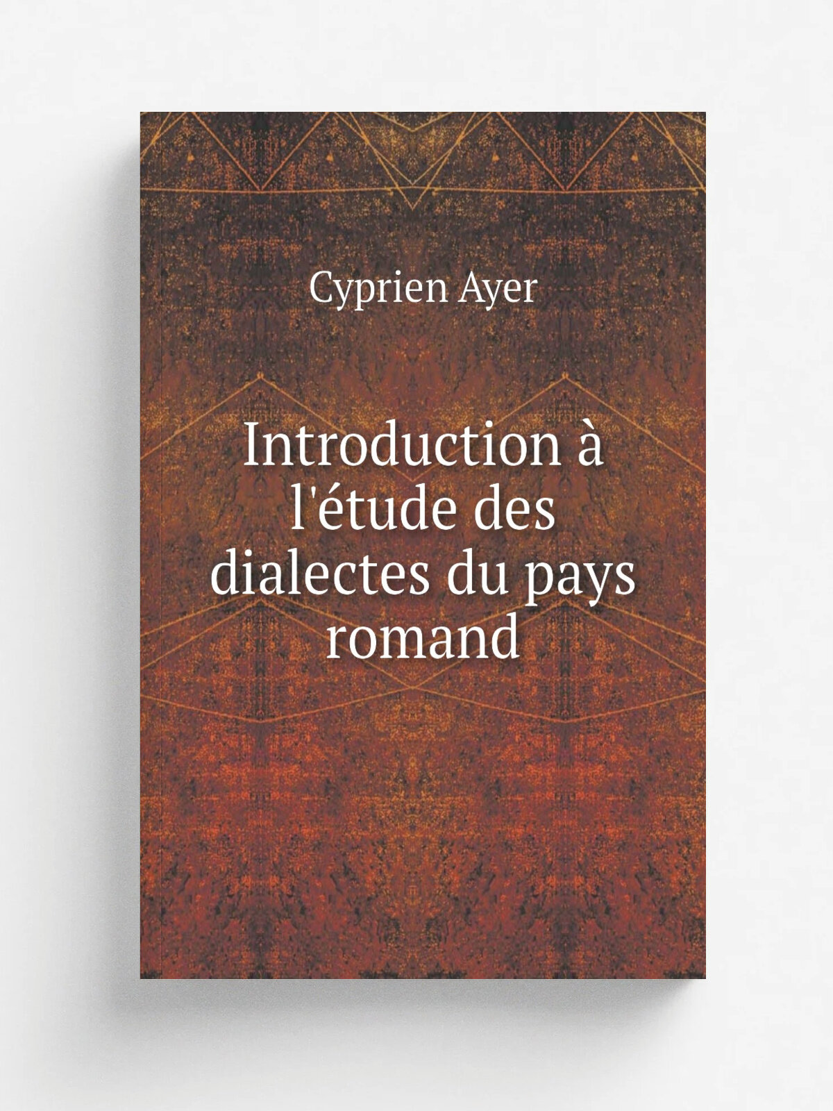 Introduction . l'. tude des dialectes du pays romand | Cyprien Ayer | 1878 | .Neuch.tel Impr. de J. Attinger. | Репринт