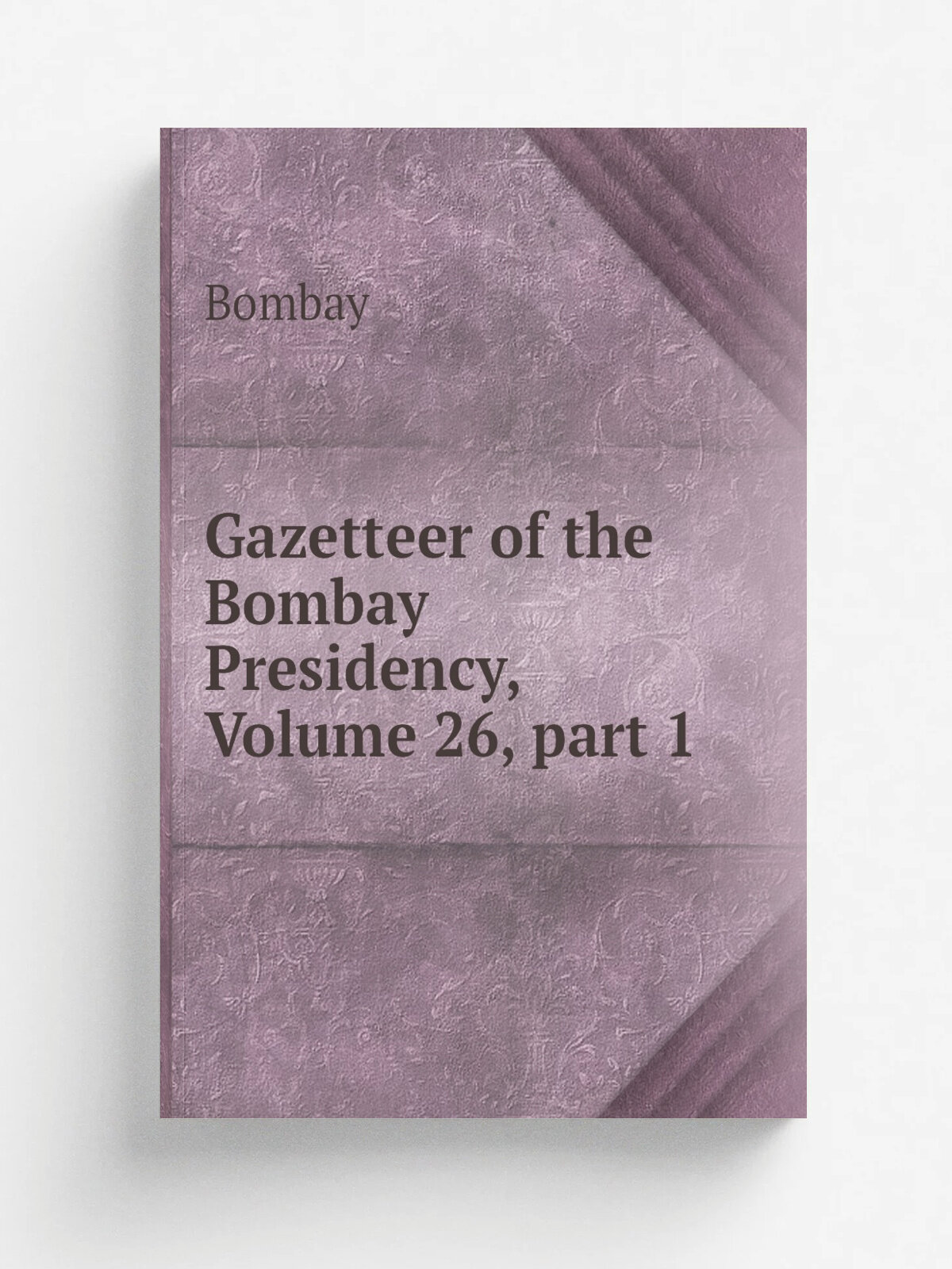 Gazetteer of the Bombay Presidency, Volume 26. part 1 | Bombay | Репринт