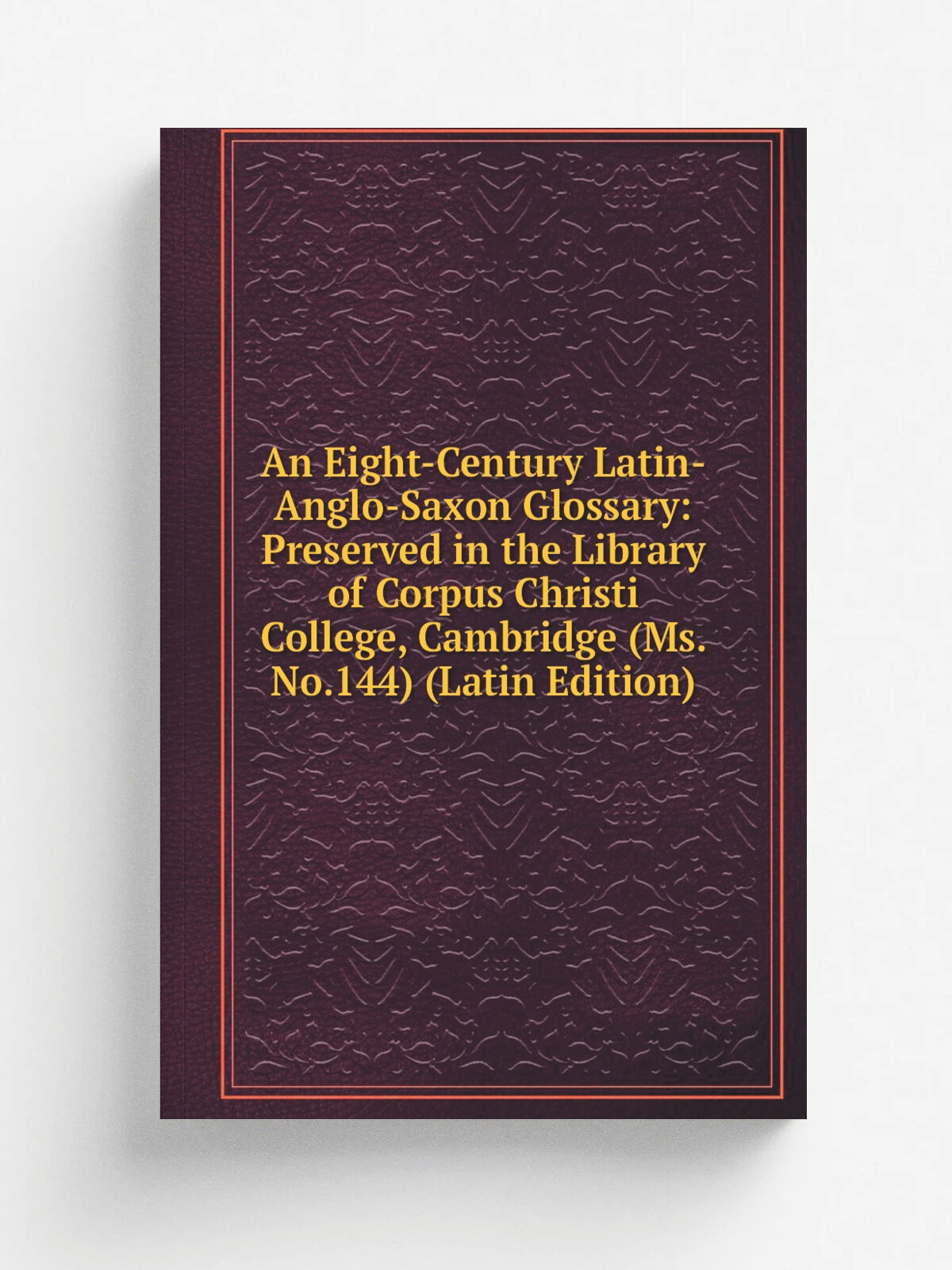 An Eight-Century Latin-Anglo-Saxon Glossary: Preserved in the Library of Corpus Christi College, Cambridge (Ms. No.144) (Latin Edition) | Репринт