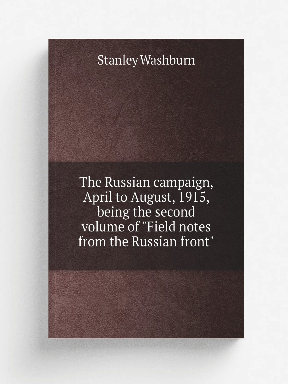 The Russian campaign, April to August, 1915, being the second volume of "Field notes from the Russian front"