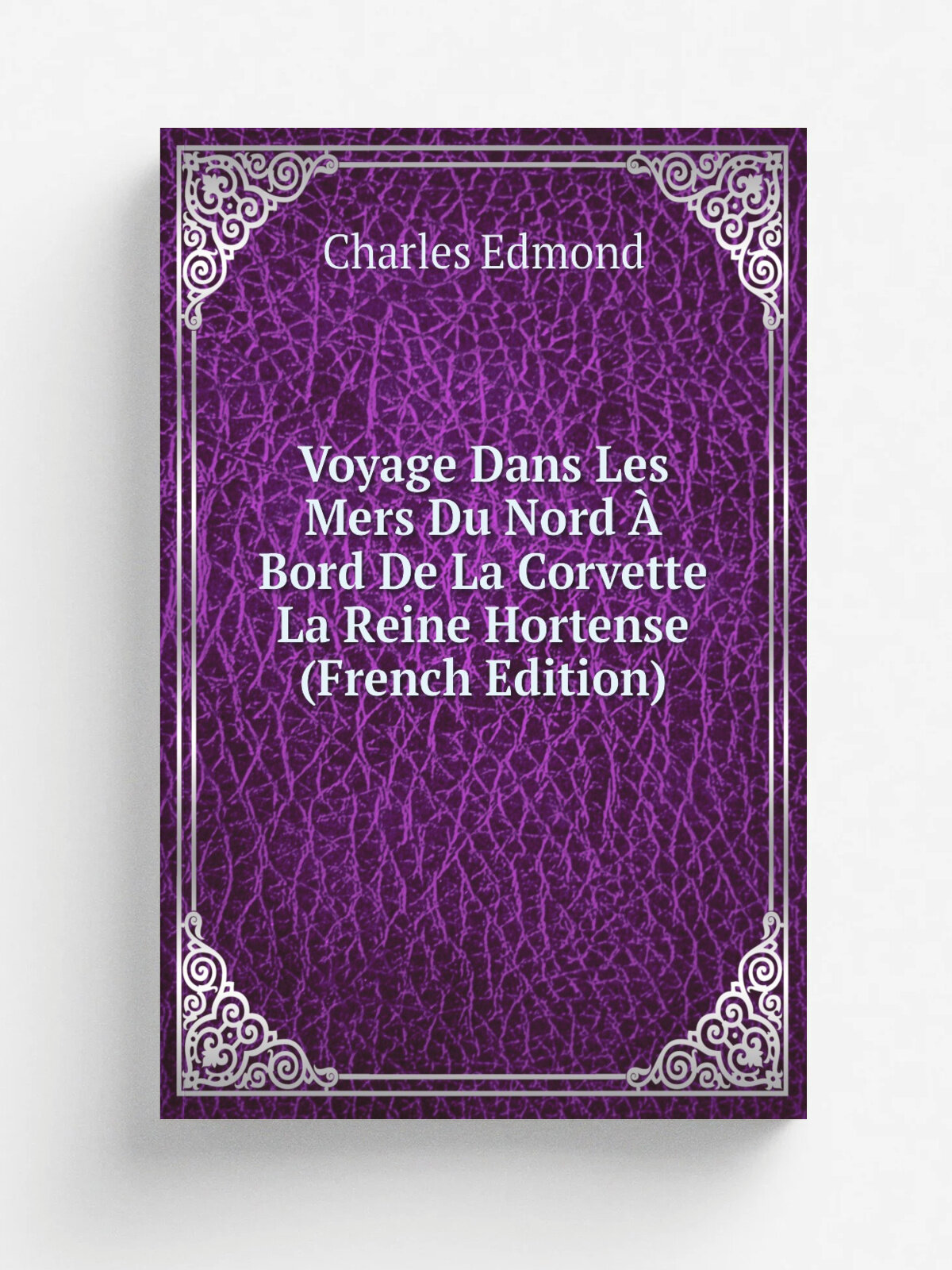 Voyage Dans Les Mers Du Nord . Bord De La Corvette La Reine Hortense (French Edition) | Charles Edmond | Репринт