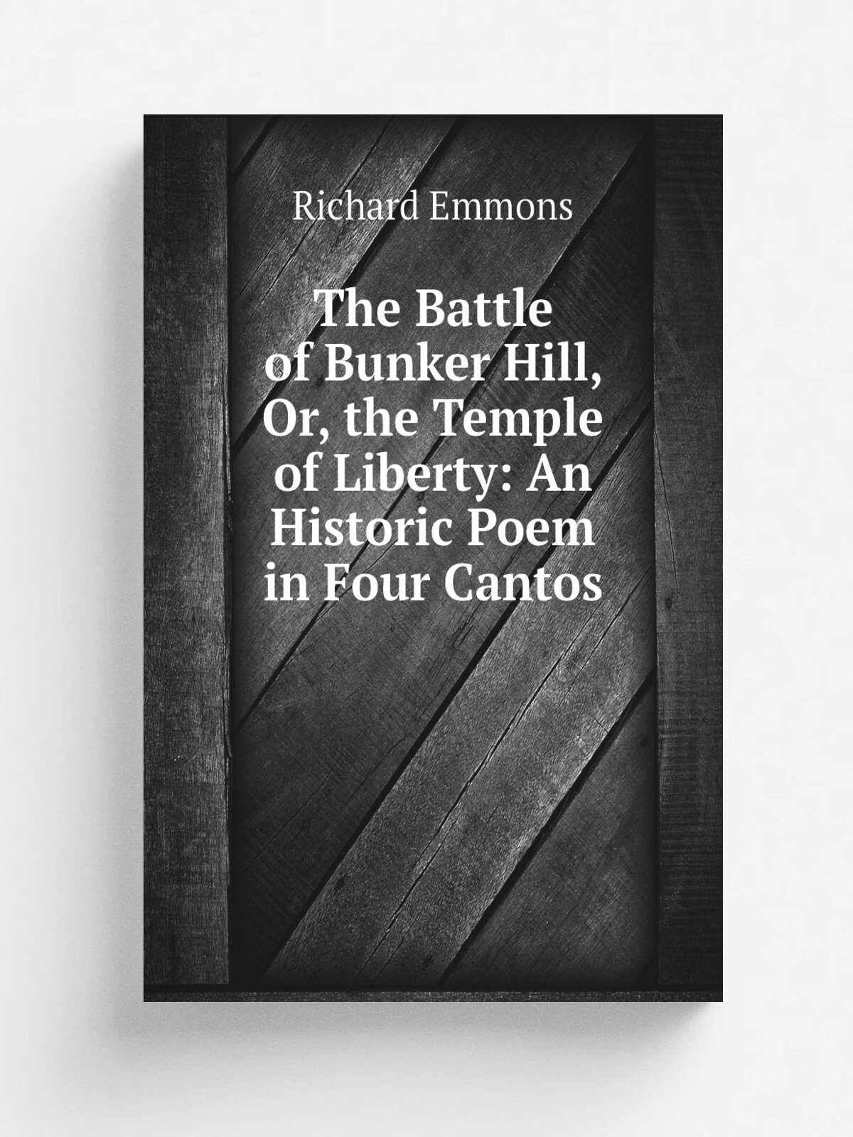 The Battle of Bunker Hill, Or, the Temple of Liberty: An Historic Poem in Four Cantos