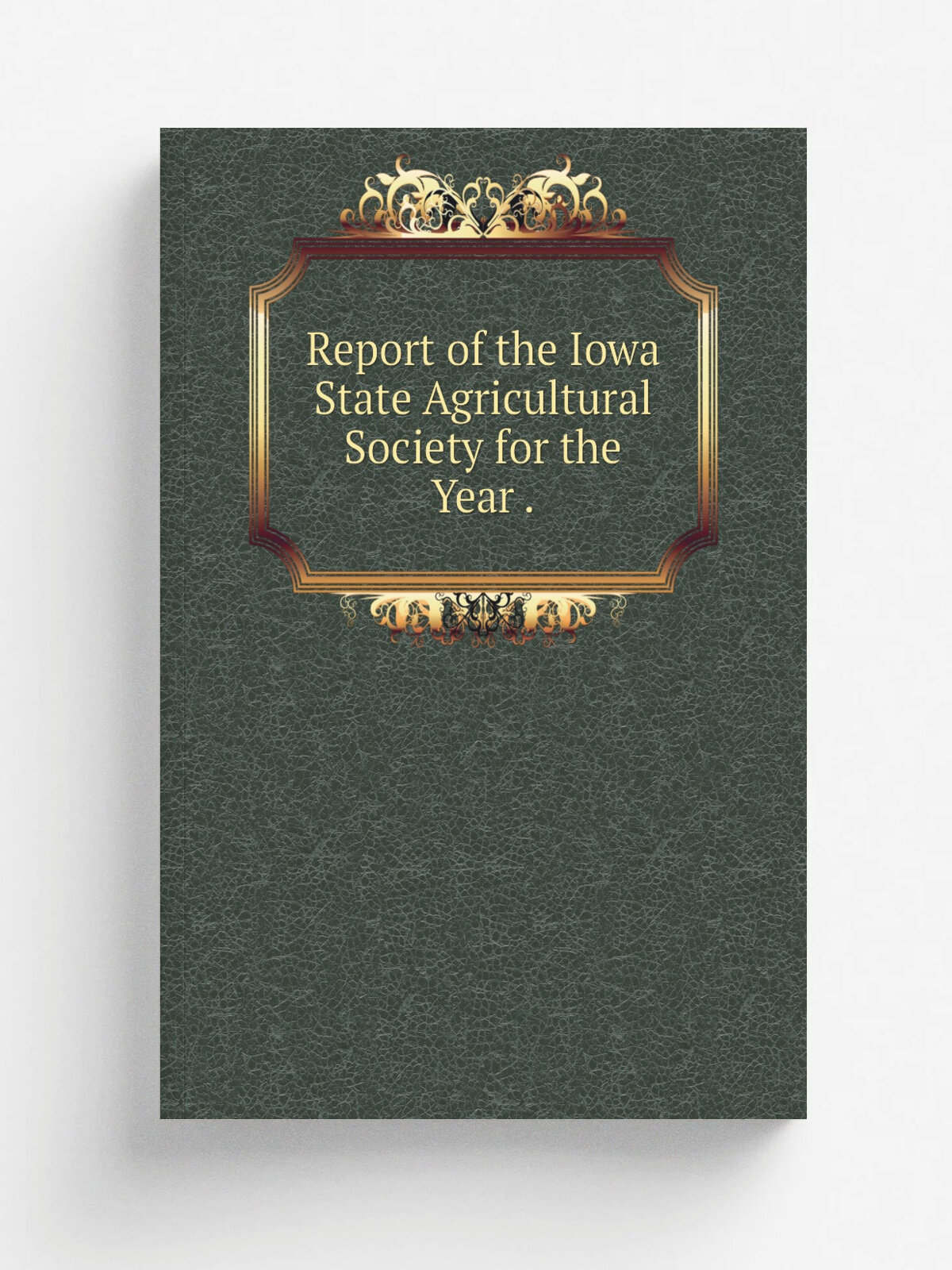 Report of the Iowa State Agricultural Society for the Year .
