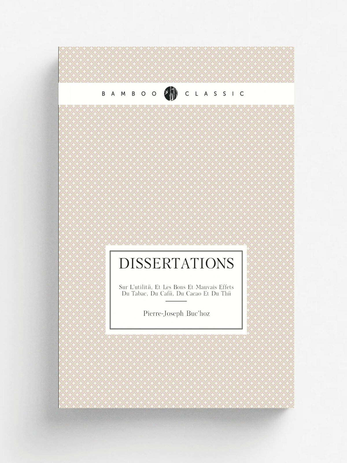 Dissertations. Sur L'utilit, Et Les Bons Et Mauvais Effets Du Tabac, Du Caf, Du Cacao Et Du Th.