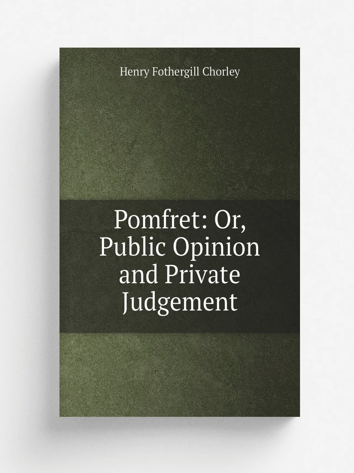 Pomfret: Or, Public Opinion and Private Judgement | Henry Fothergill Chorley | Репринт