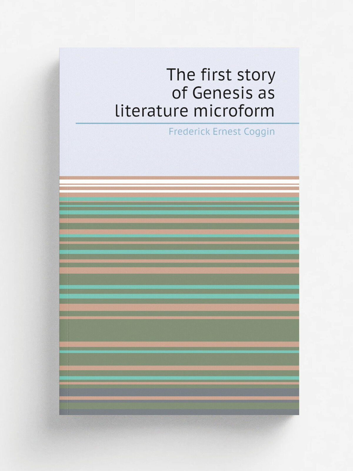 The first story of Genesis as literature microform | Frederick Ernest Coggin | 1932 | Cambridge . Eng. : W. Heffer | Репринт