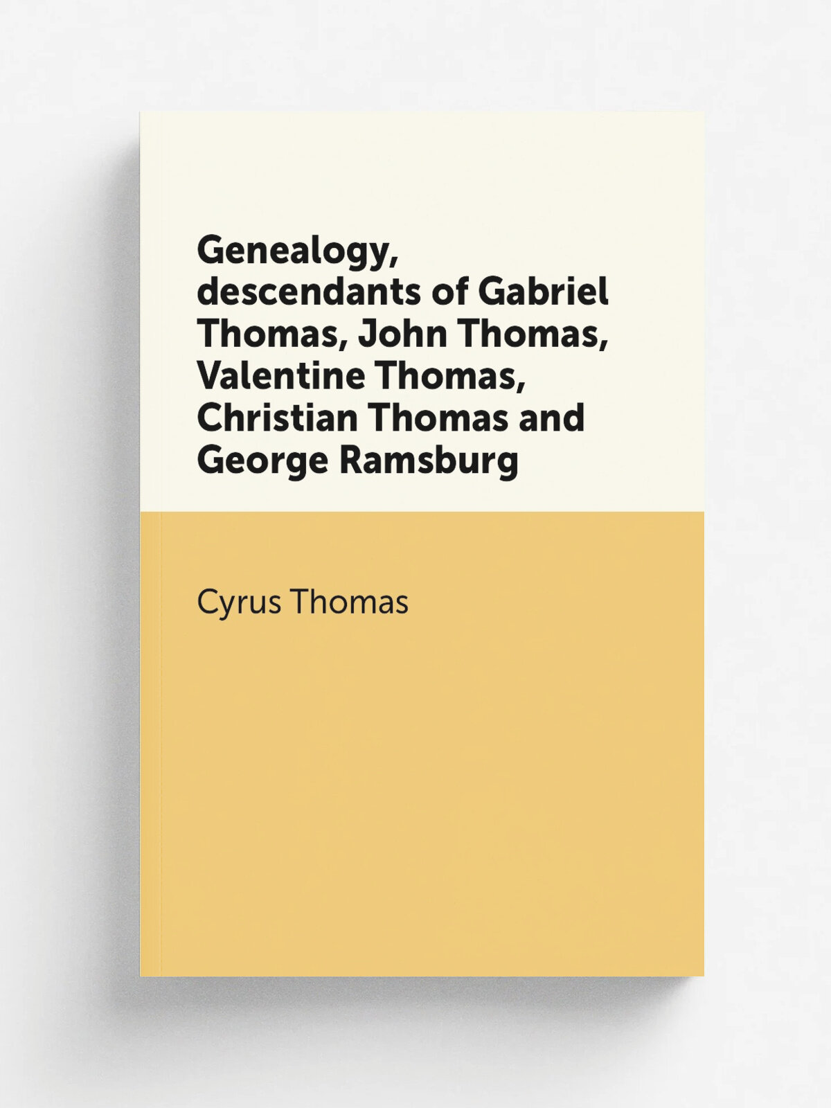 "Genealogy, descendants of Gabriel Thomas, John Thomas, Valentine Thomas, Christian Thomas and George Ramsburg" | Cyrus Thomas | Репринт